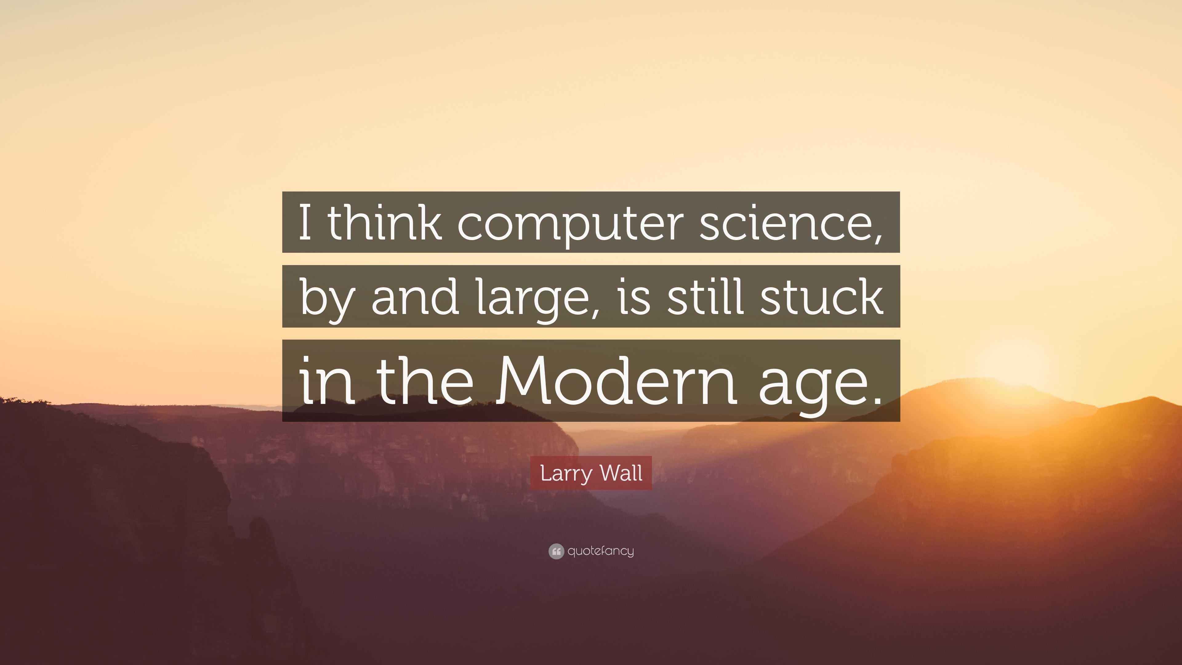 Larry Wall Quote: “I think computer science, by and large, is still ...