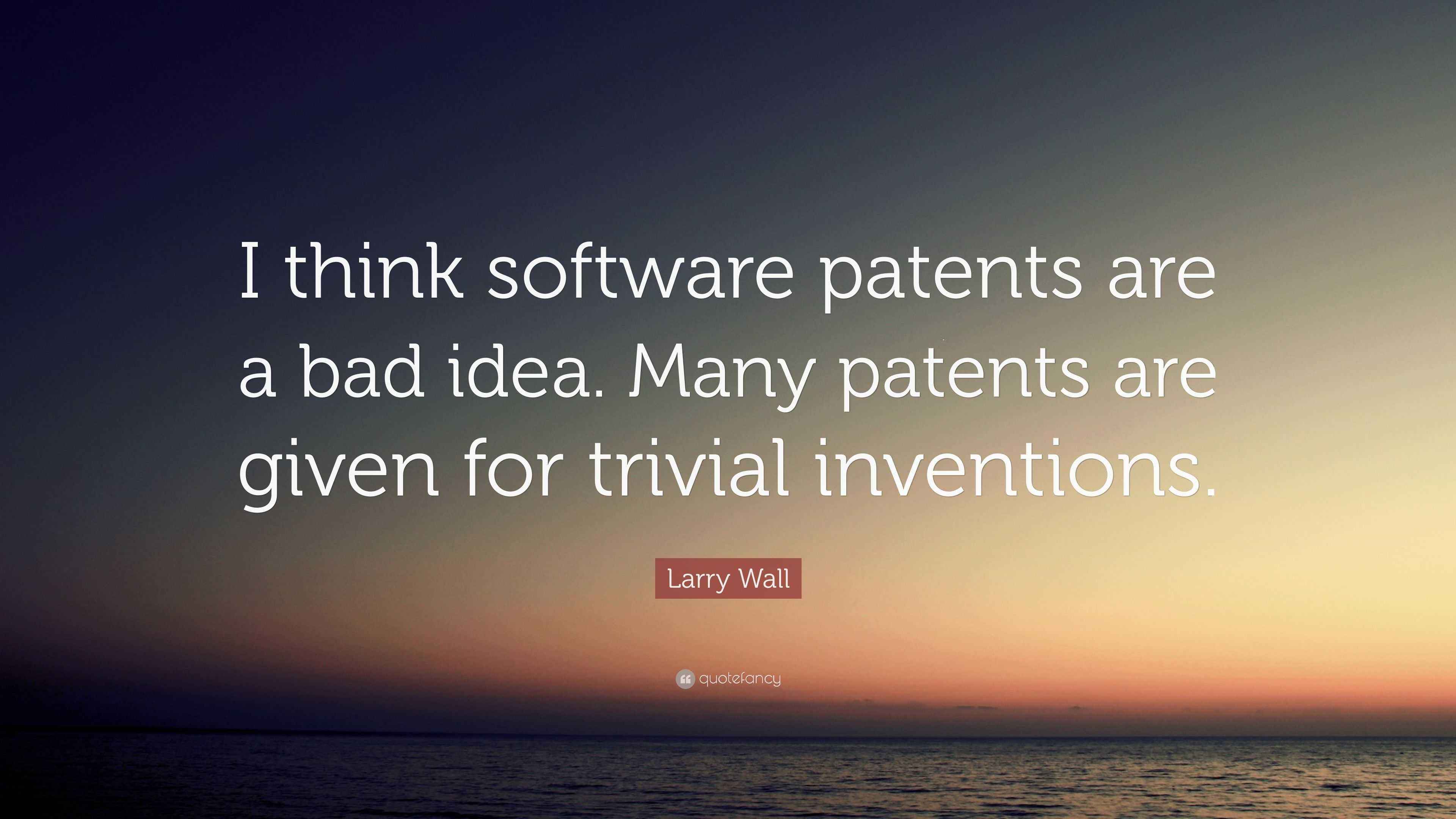 Larry Wall Quote: “I think software patents are a bad idea. Many ...