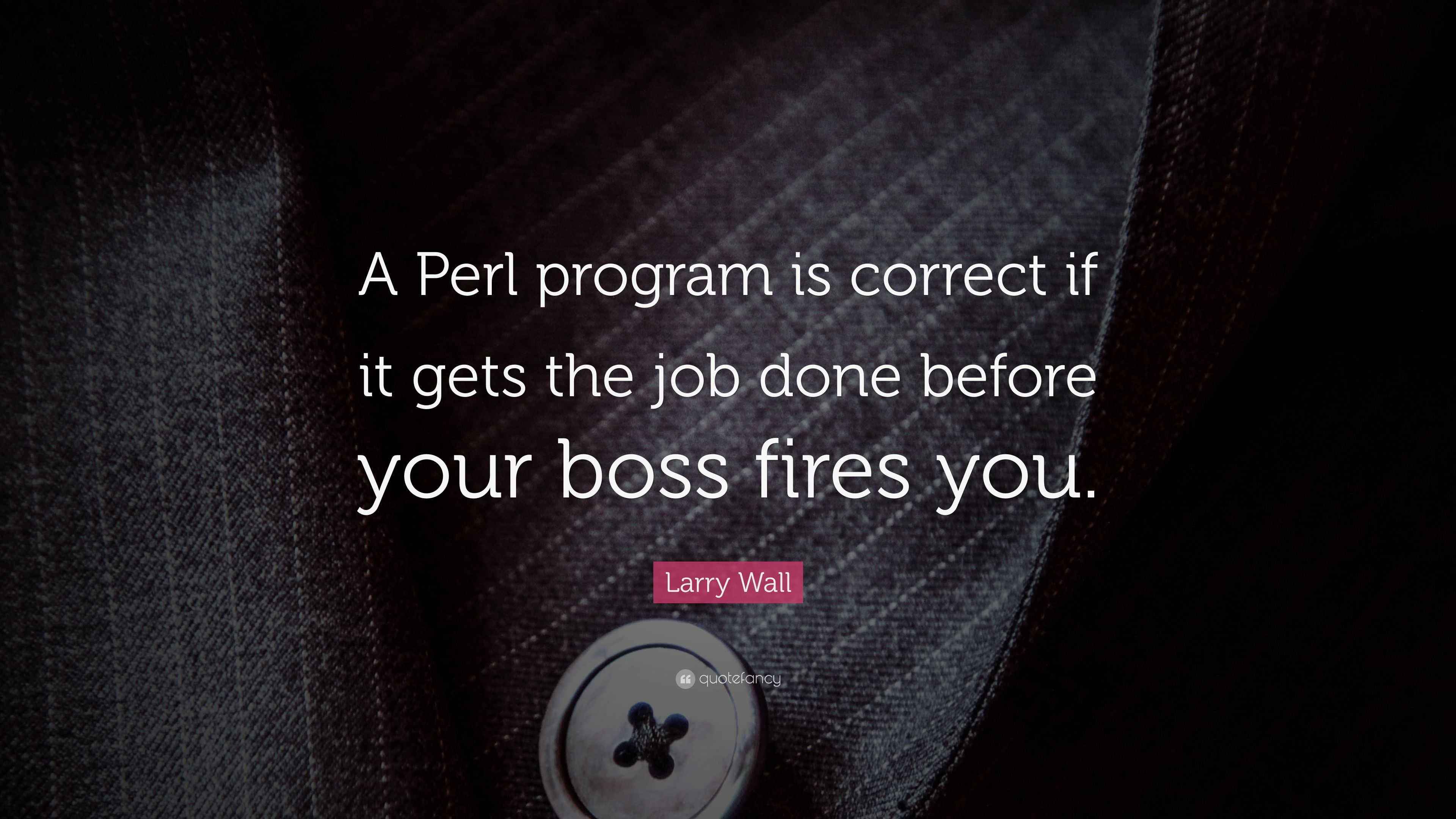 Larry Wall Quote: “A Perl program is correct if it gets the job done ...