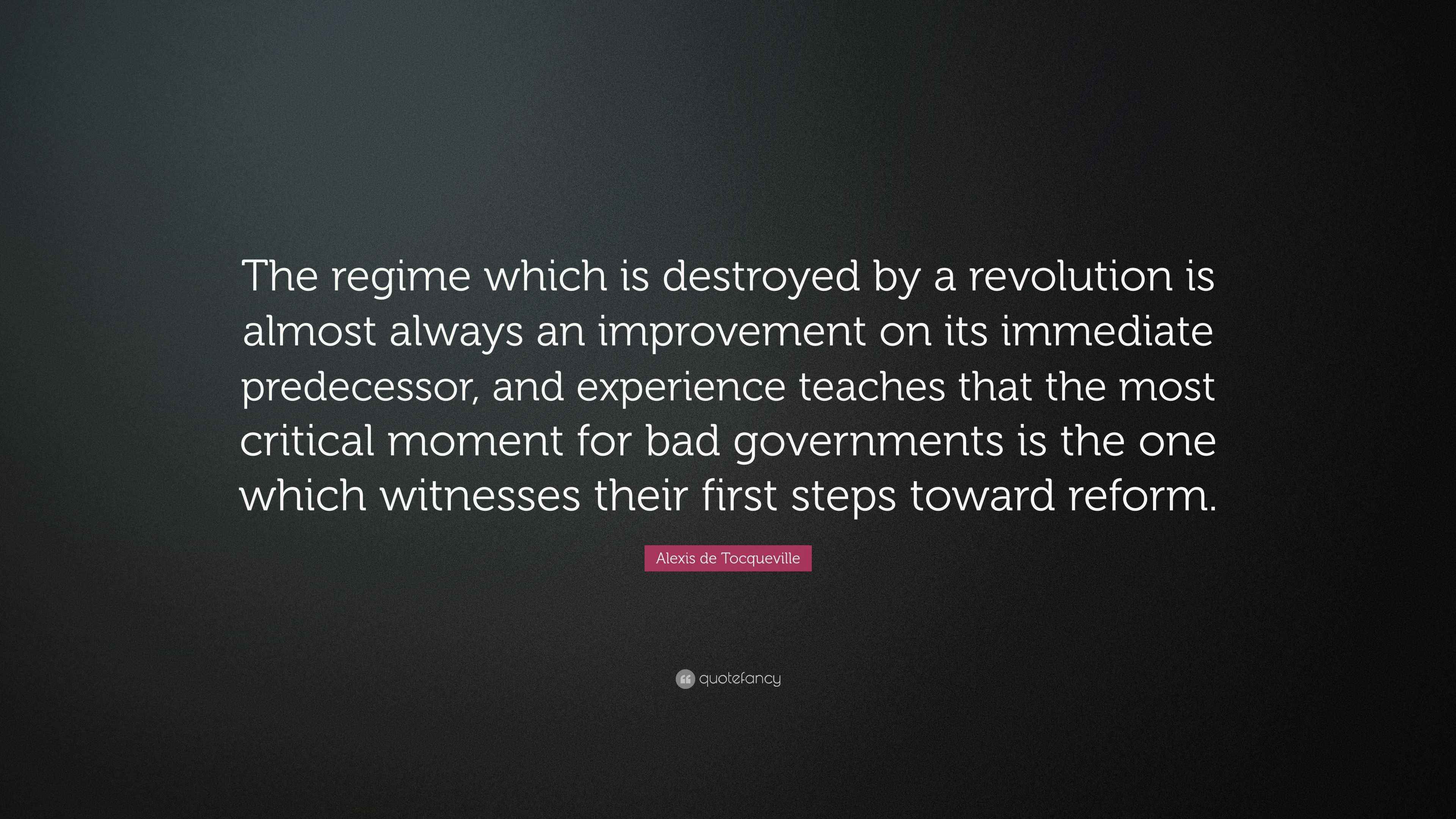 Alexis de Tocqueville Quote: “The regime which is destroyed by a ...
