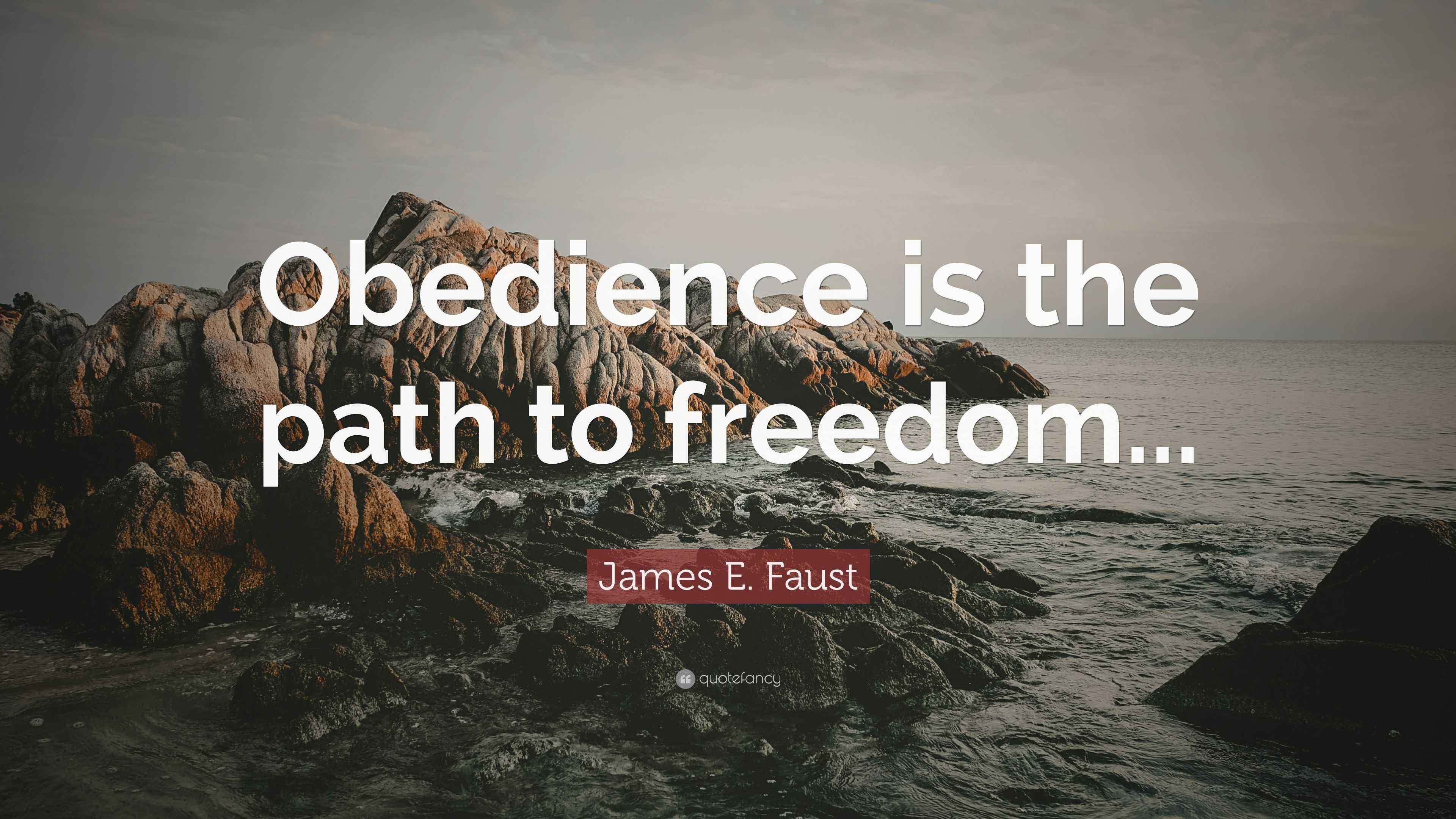 James E. Faust Quote: “Obedience is the path to freedom...”