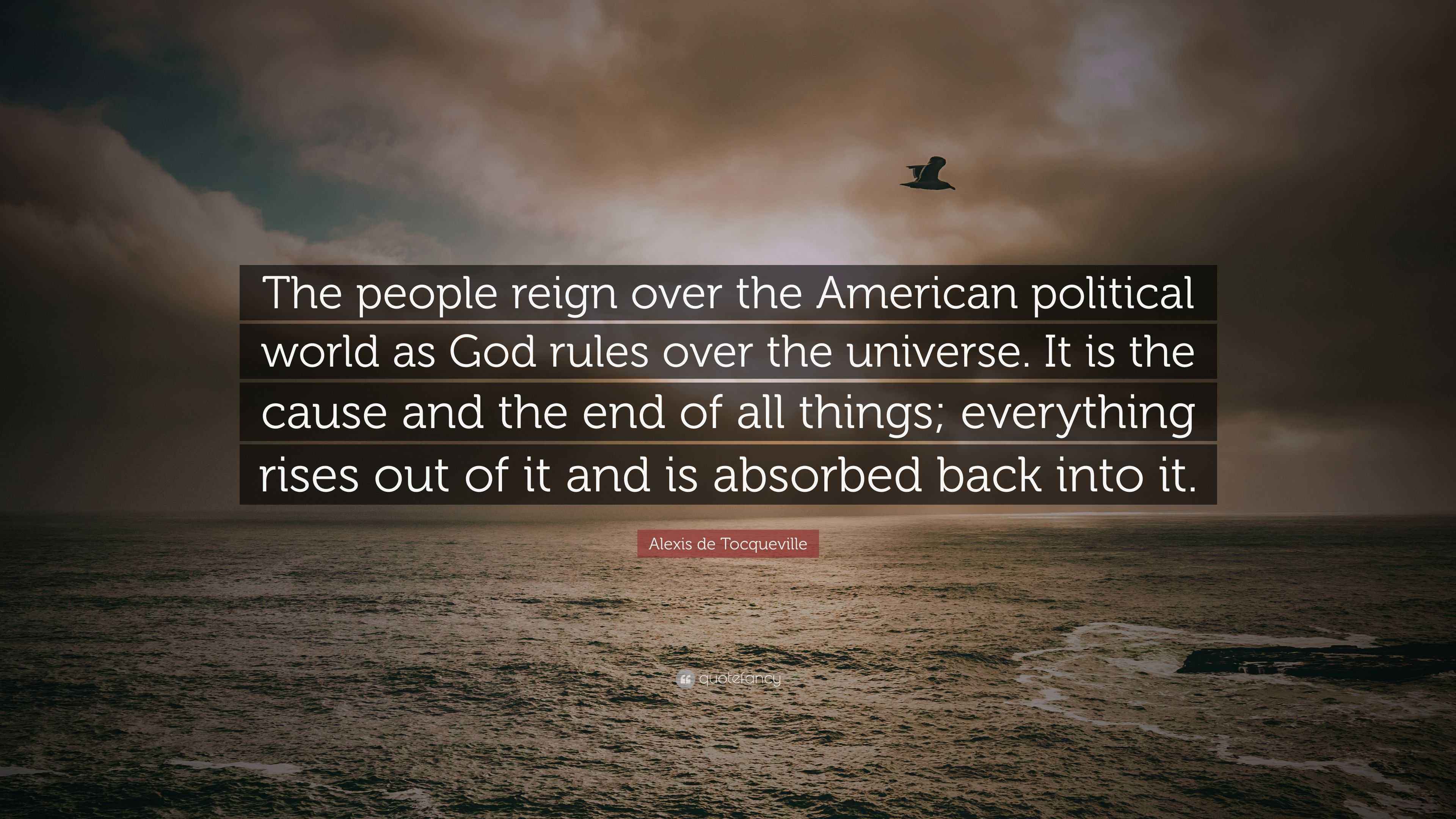Alexis de Tocqueville Quote: “The people reign over the American ...