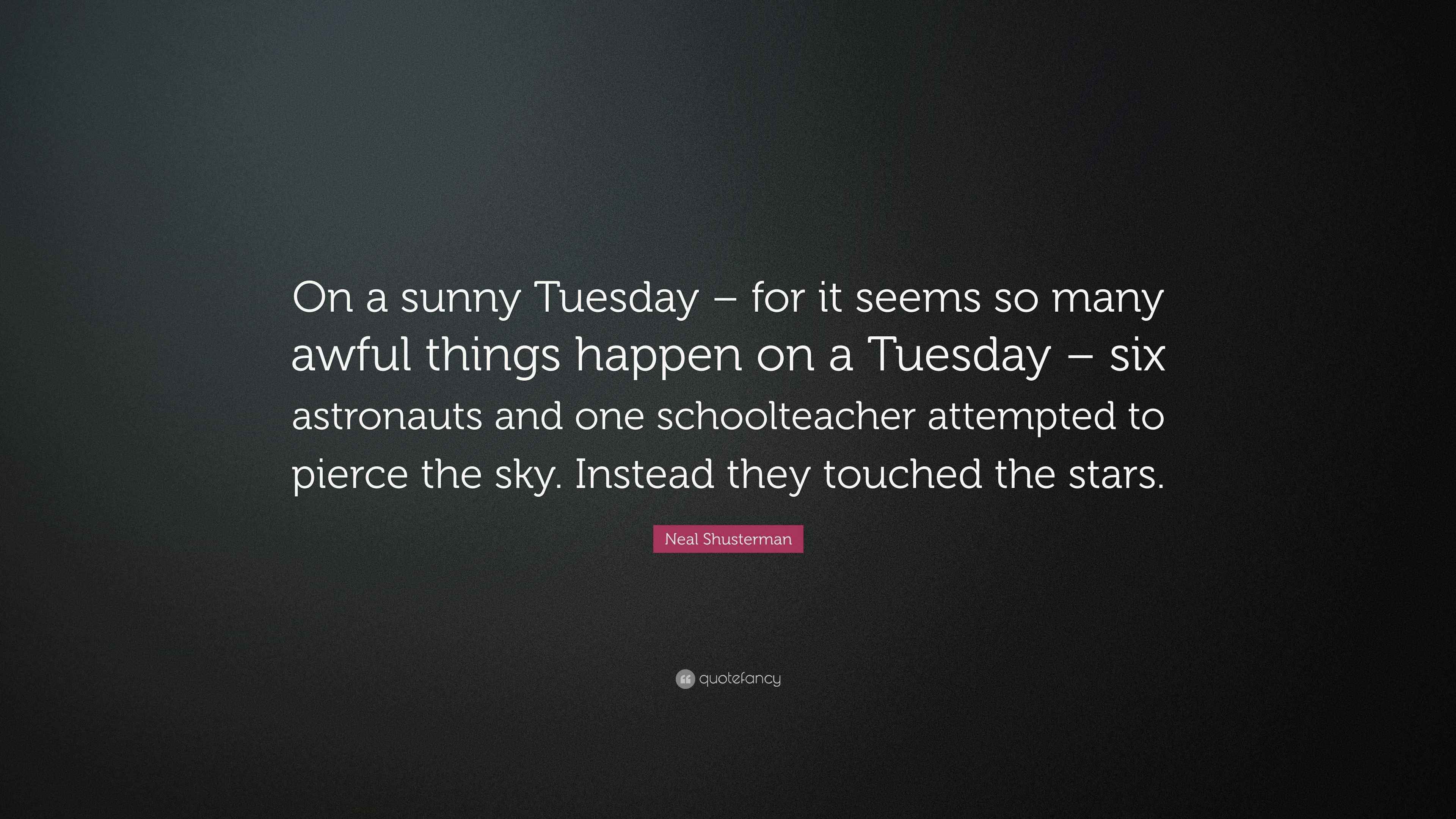 Neal Shusterman Quote: “On a sunny Tuesday – for it seems so many awful ...