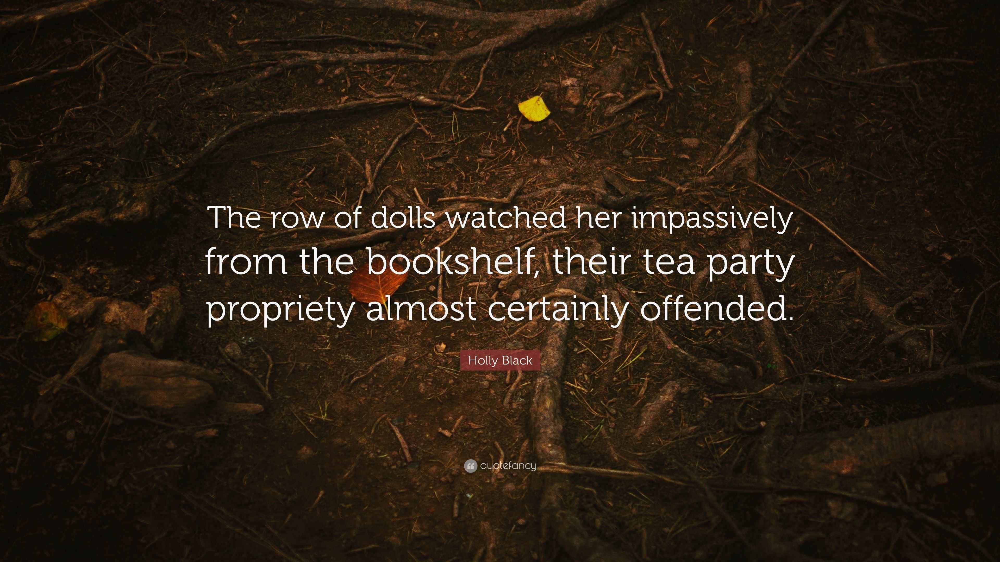 Holly Black Quote: “The row of dolls watched her impassively from the ...