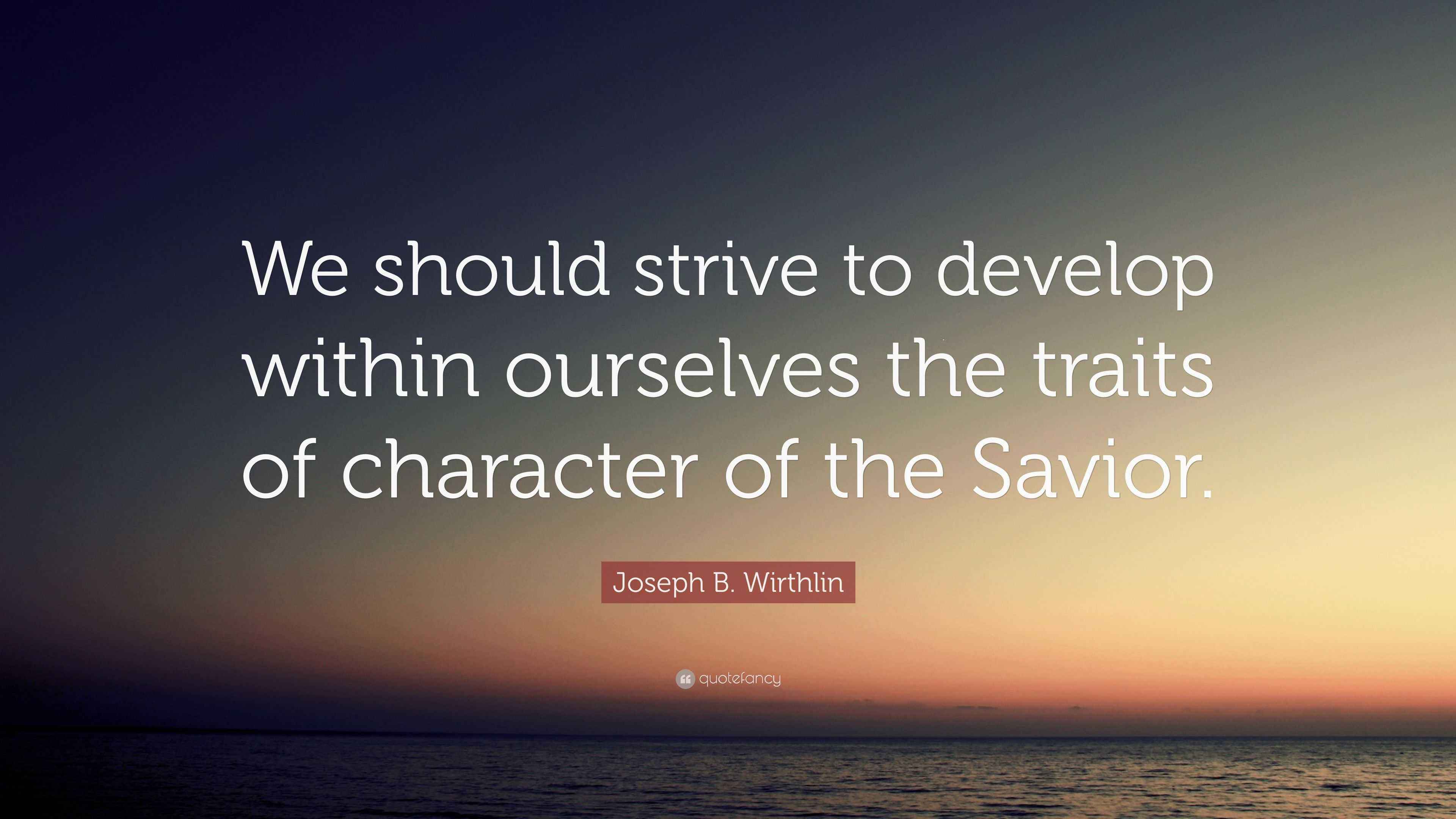 Joseph B. Wirthlin Quote: “We should strive to develop within ourselves ...