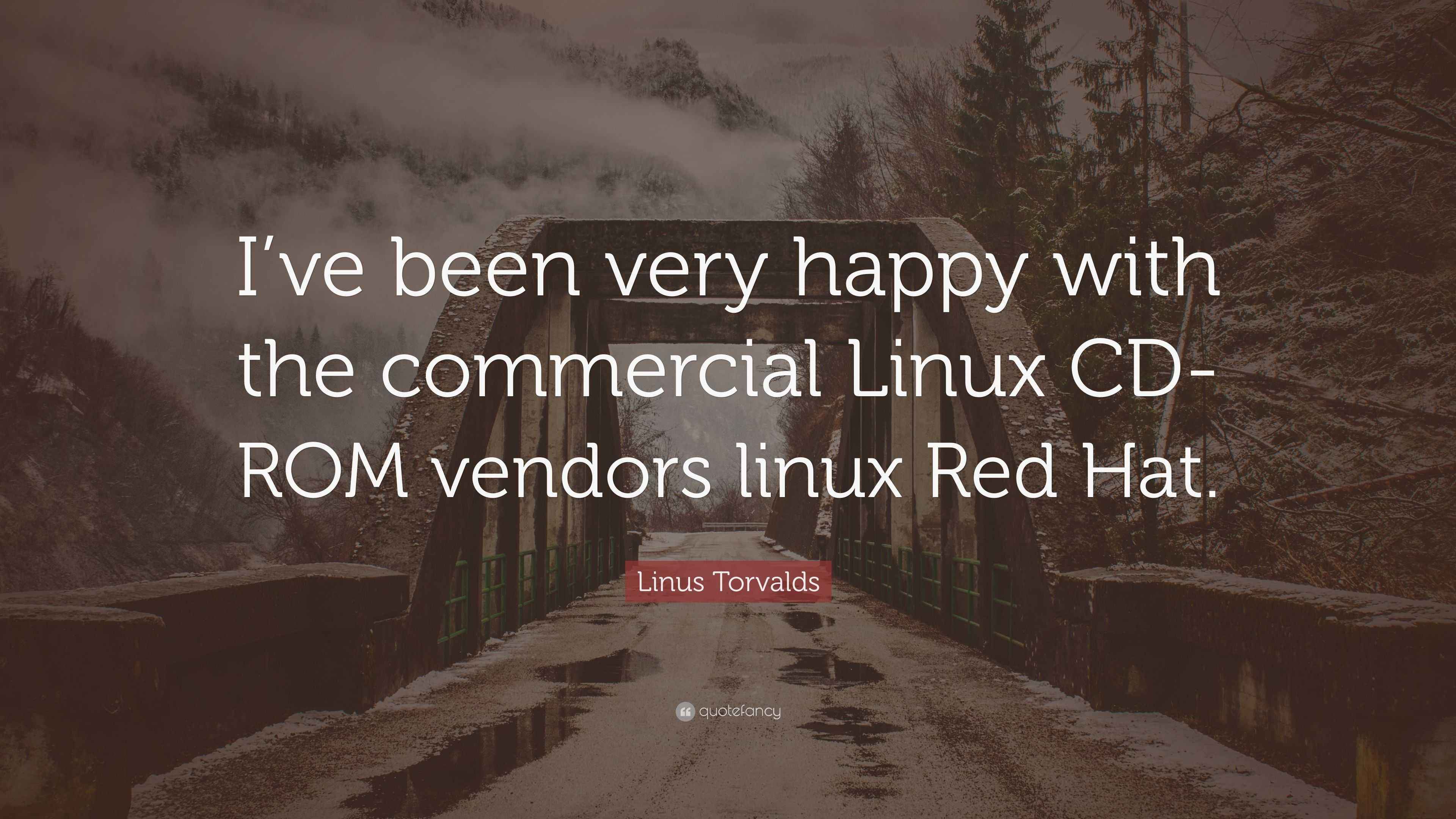 Linus Torvalds Quote: “I’ve been very happy with the commercial Linux ...