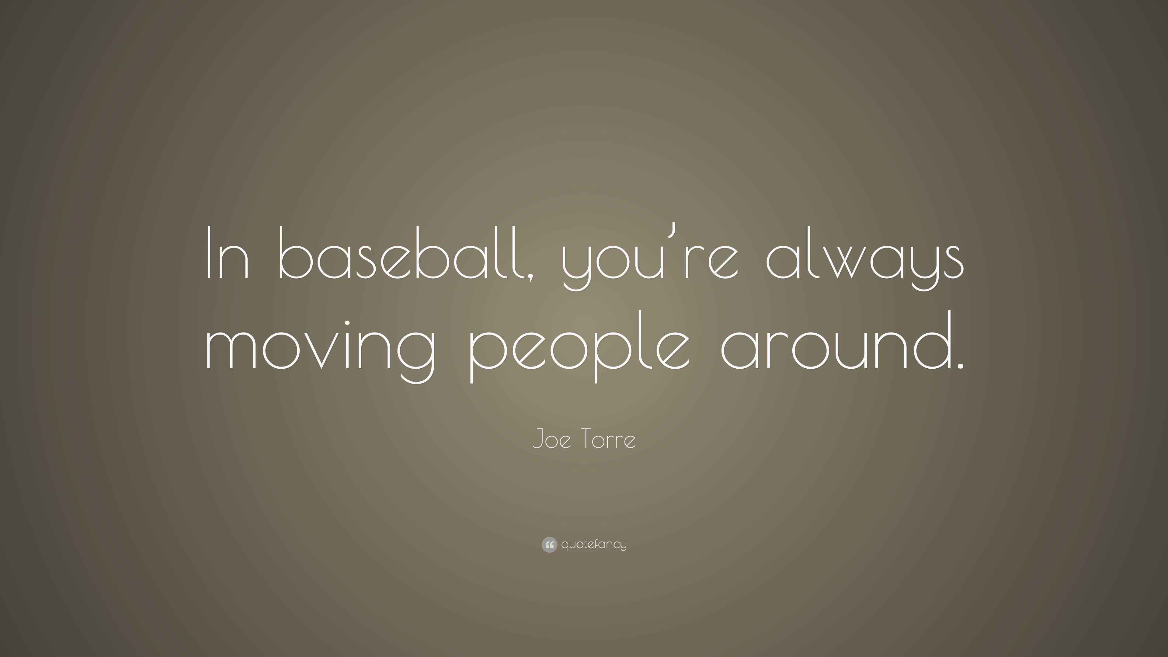 Joe Torre Quote: “In baseball, you’re always moving people around.”