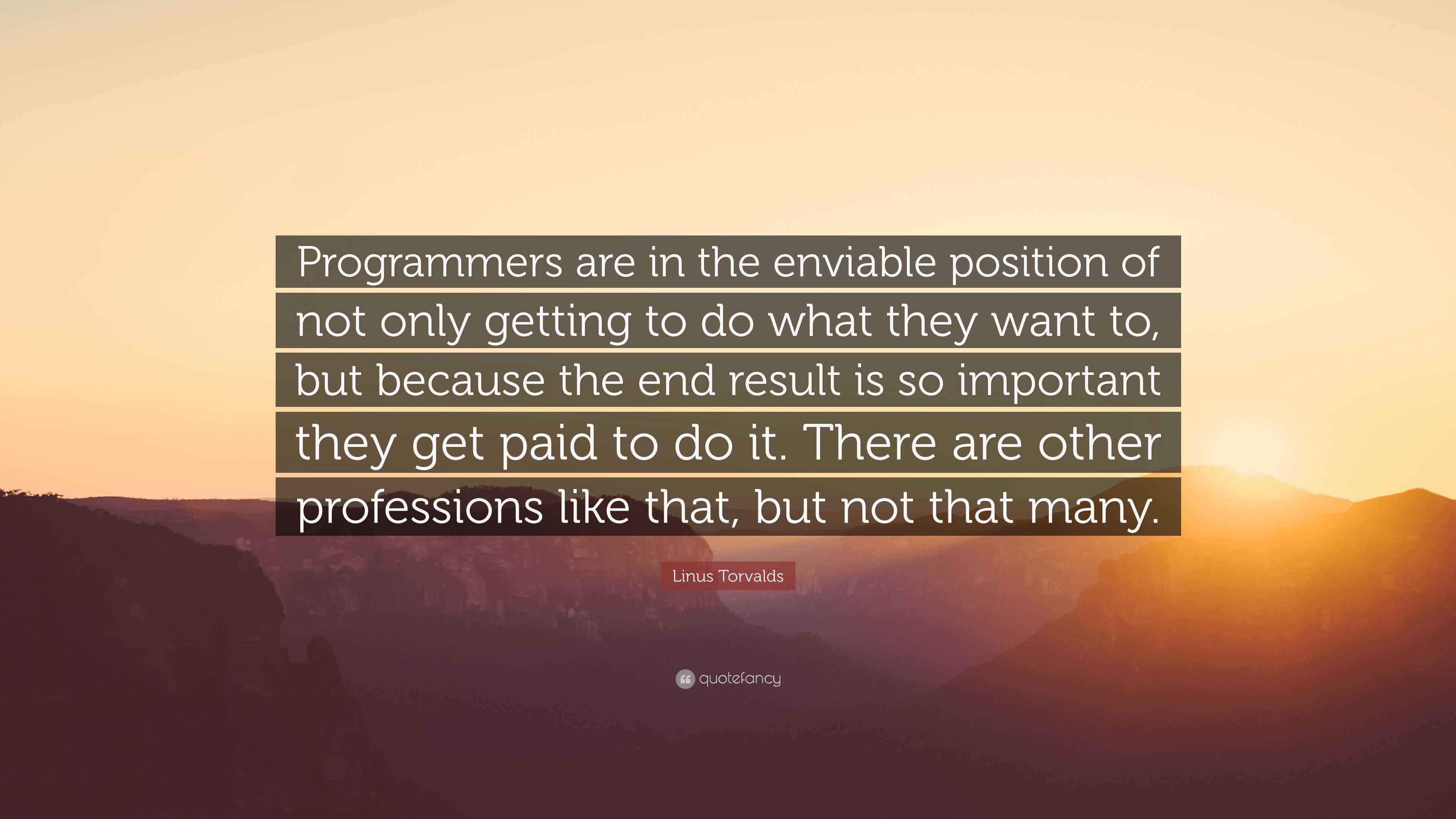 Linus Torvalds Quote: “Programmers are in the enviable position of not ...