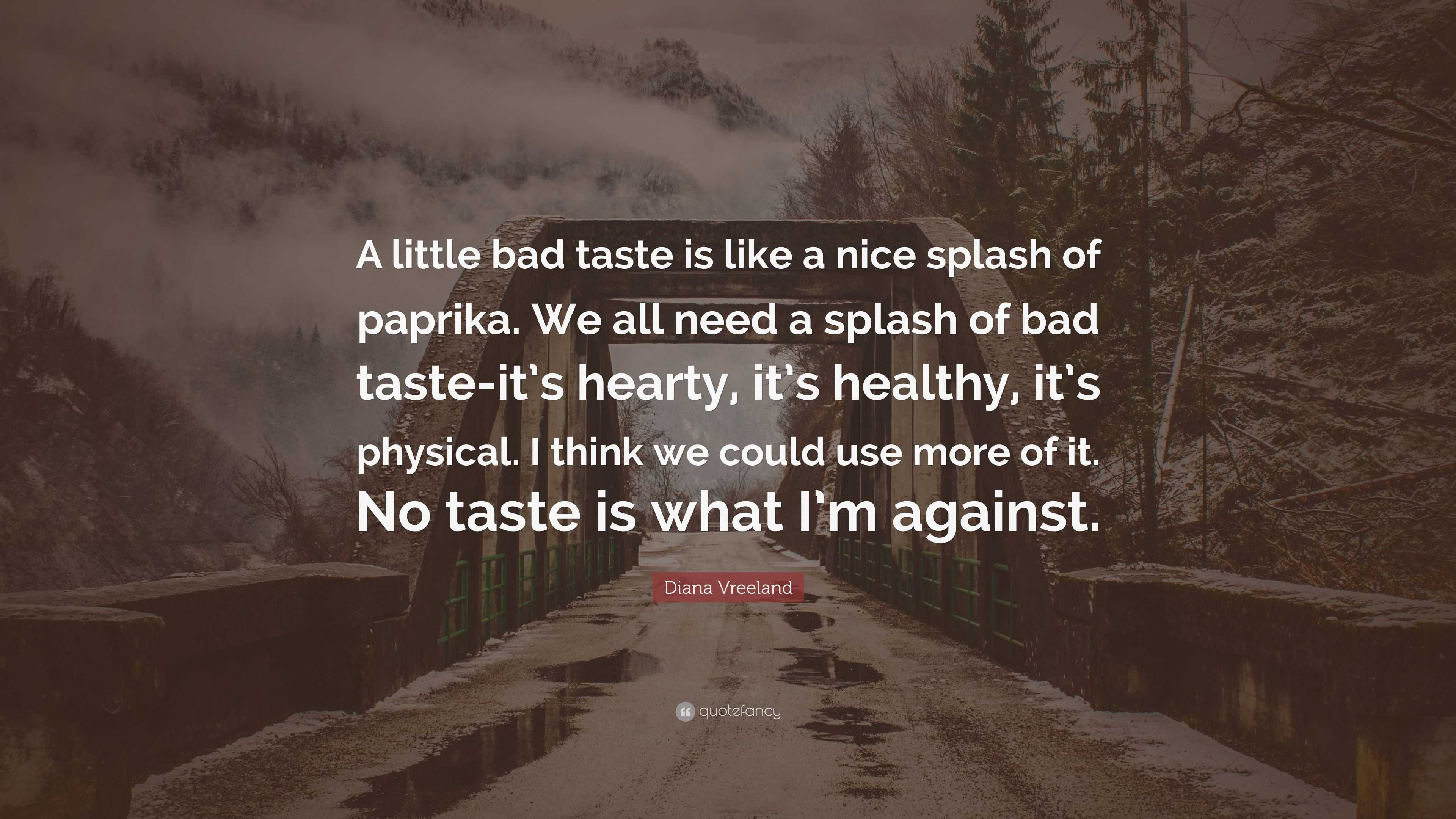 Diana Vreeland Quote: “A little bad taste is like a nice splash of ...