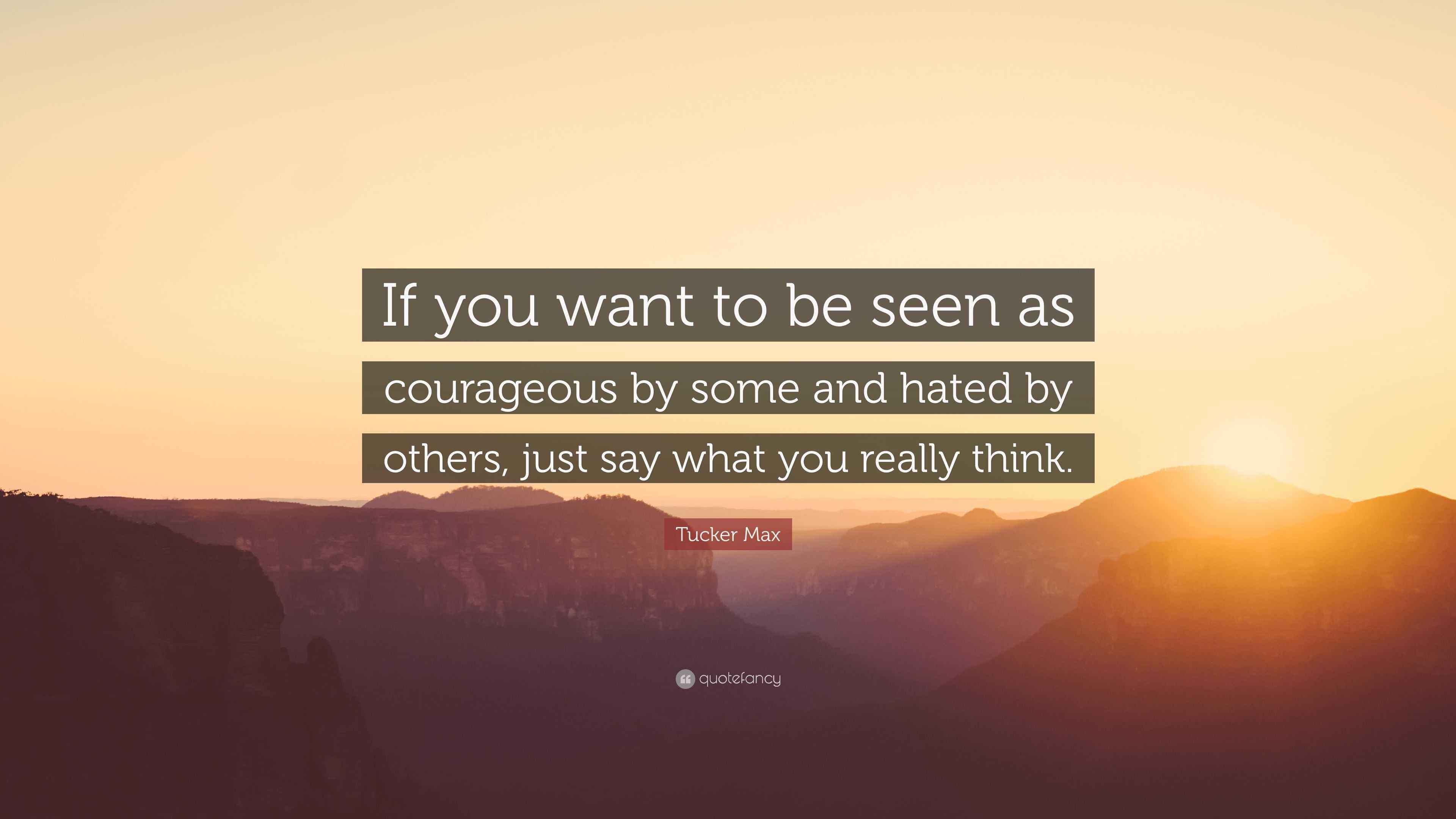 Tucker Max Quote: “If you want to be seen as courageous by some and ...