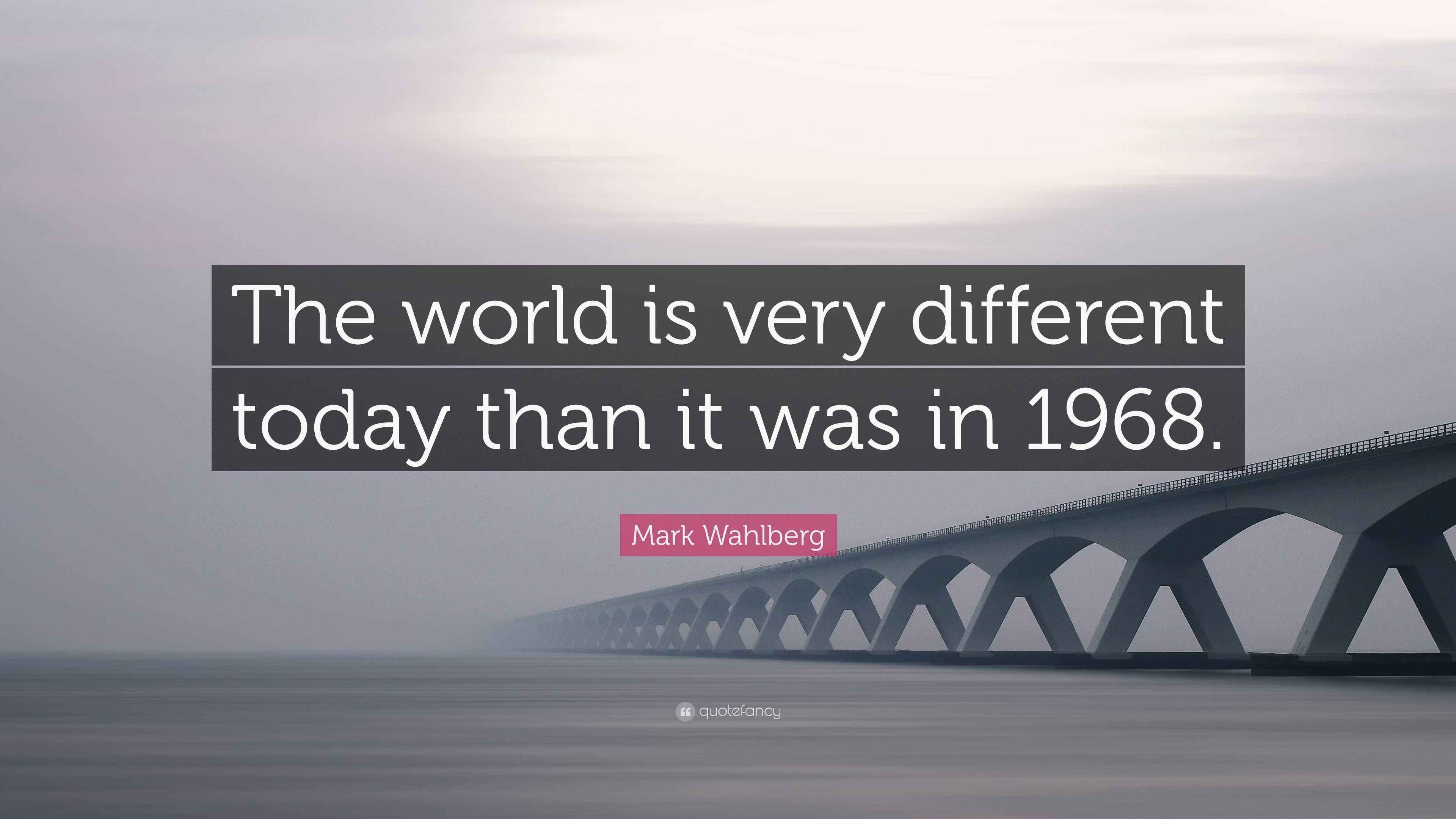Mark Wahlberg Quote: “The world is very different today than it was in ...