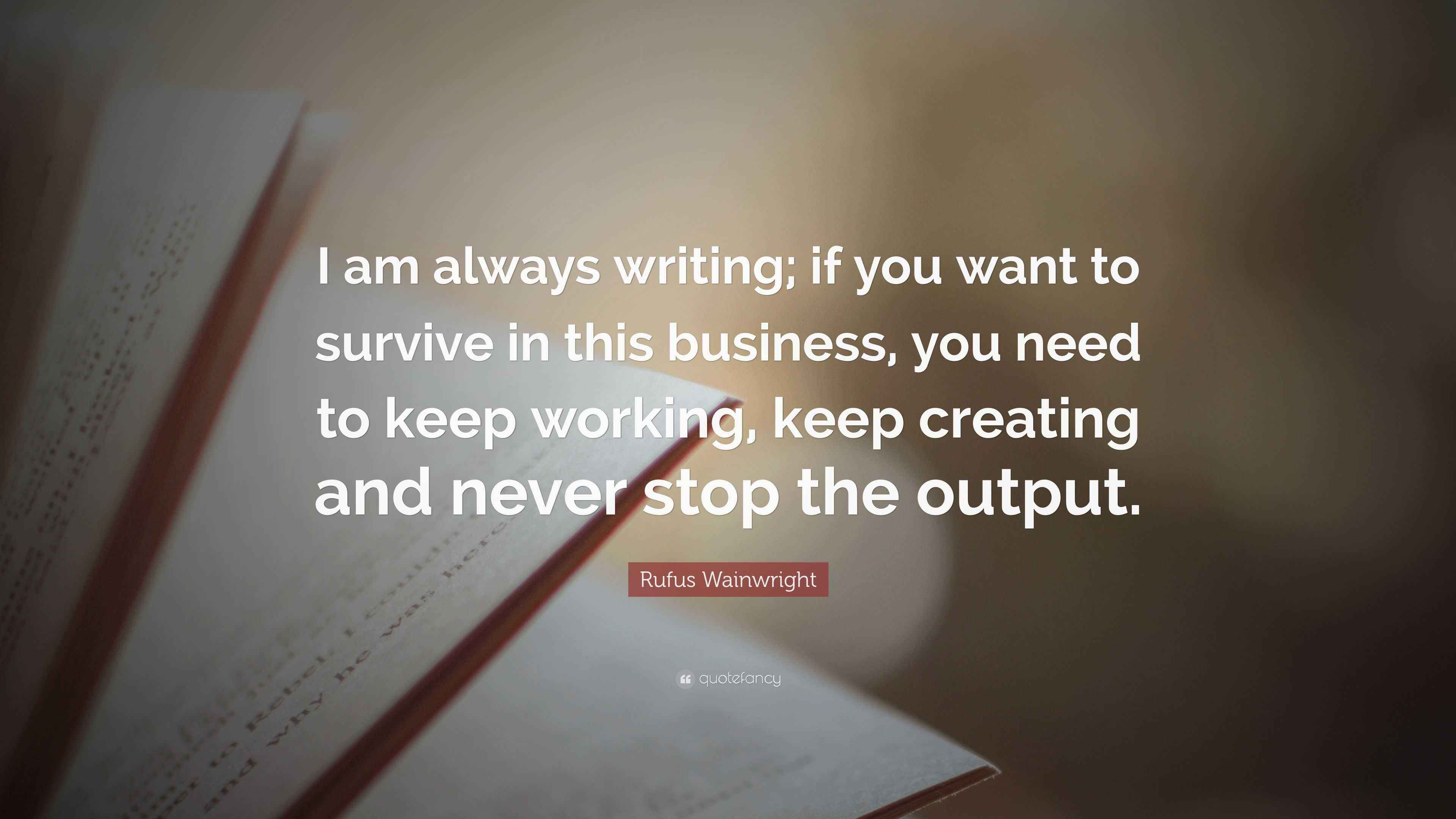 Rufus Wainwright Quote: “I am always writing; if you want to survive in ...