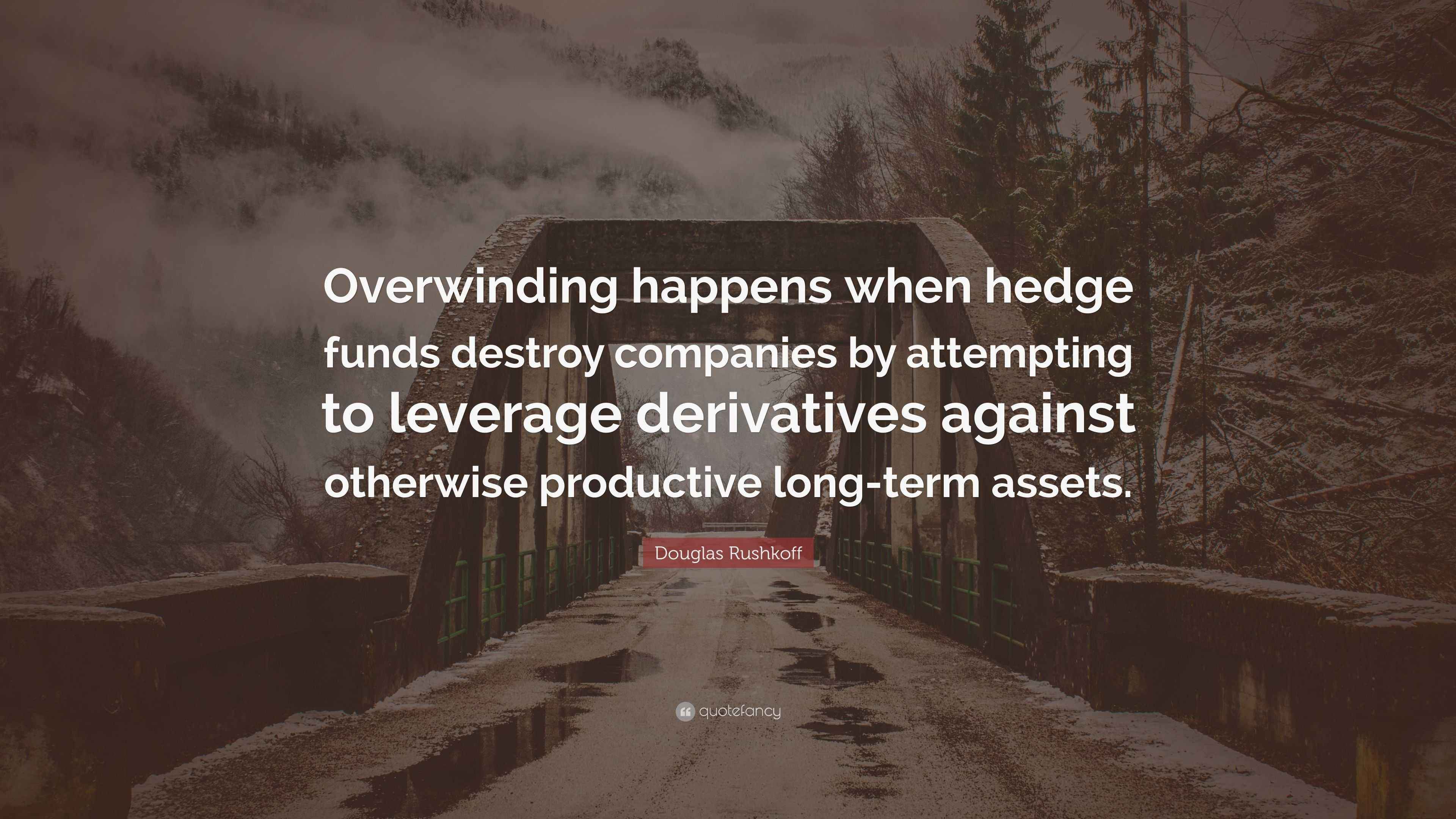 Douglas Rushkoff Quote: “Overwinding happens when hedge funds destroy ...