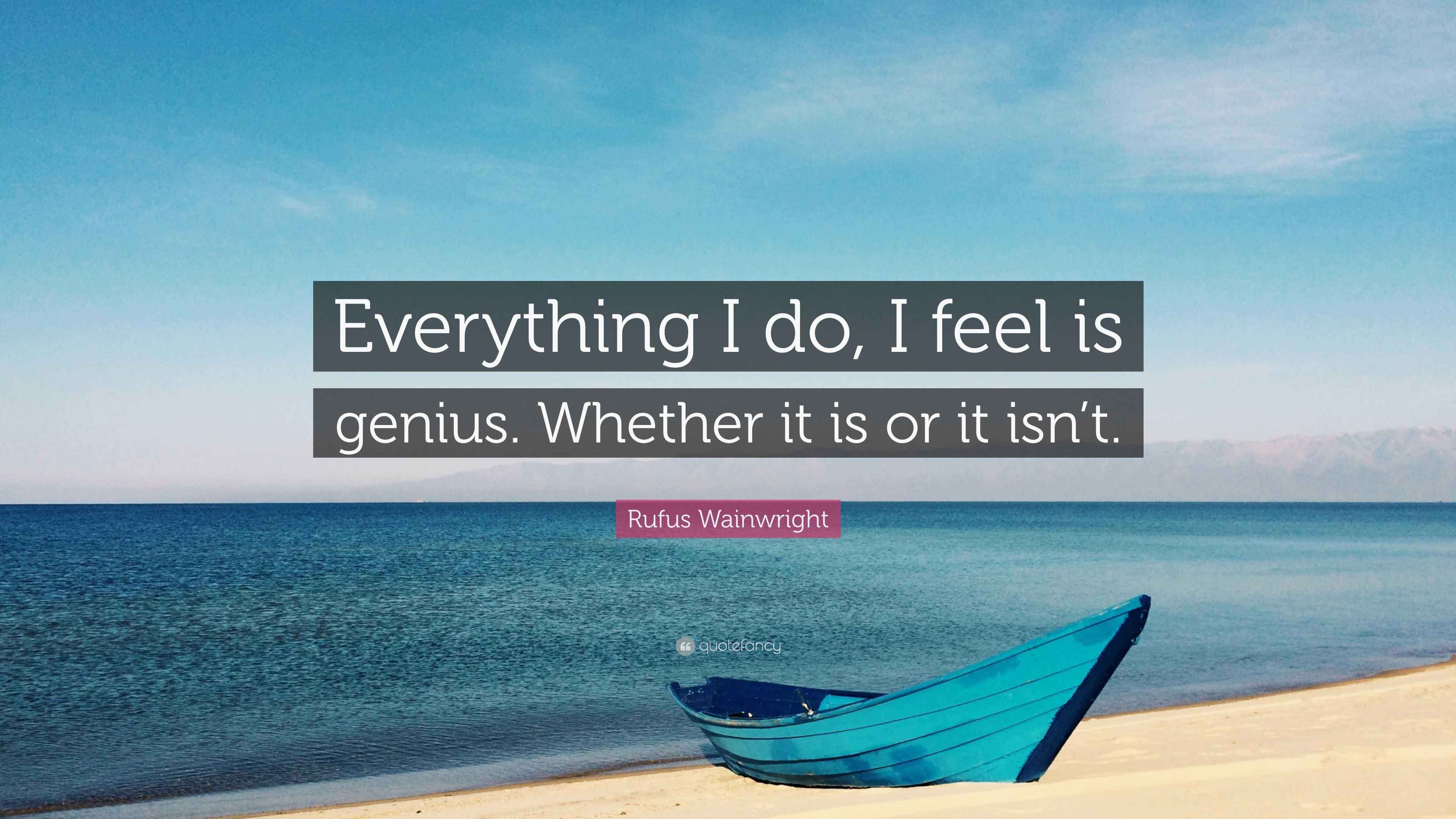 Rufus Wainwright Quote: “Everything I do, I feel is genius. Whether it ...