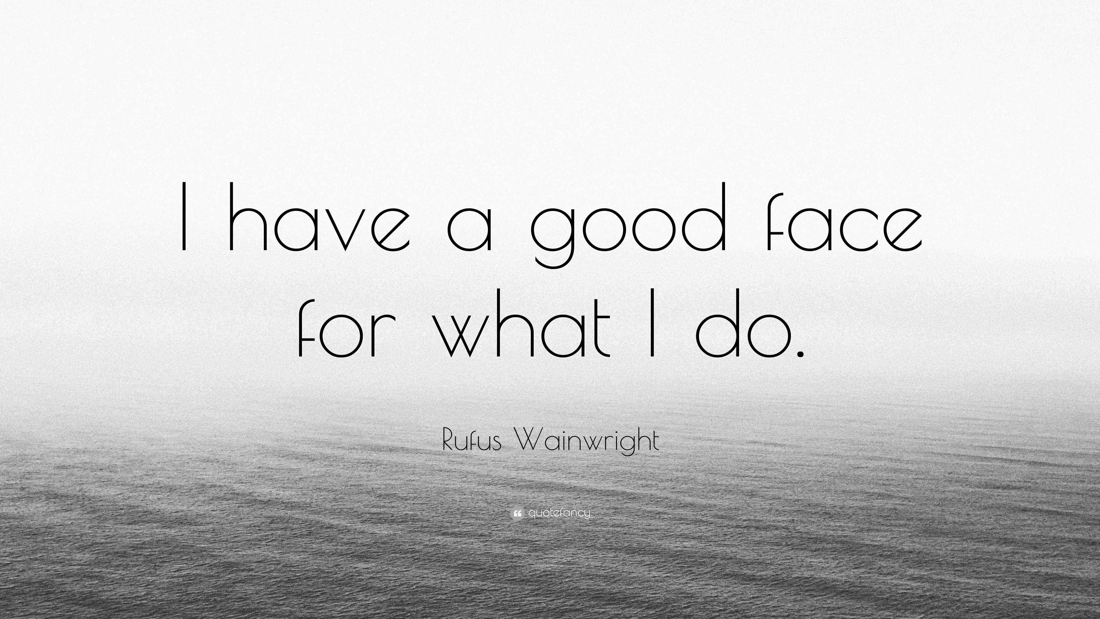 Rufus Wainwright Quote: “I have a good face for what I do.”