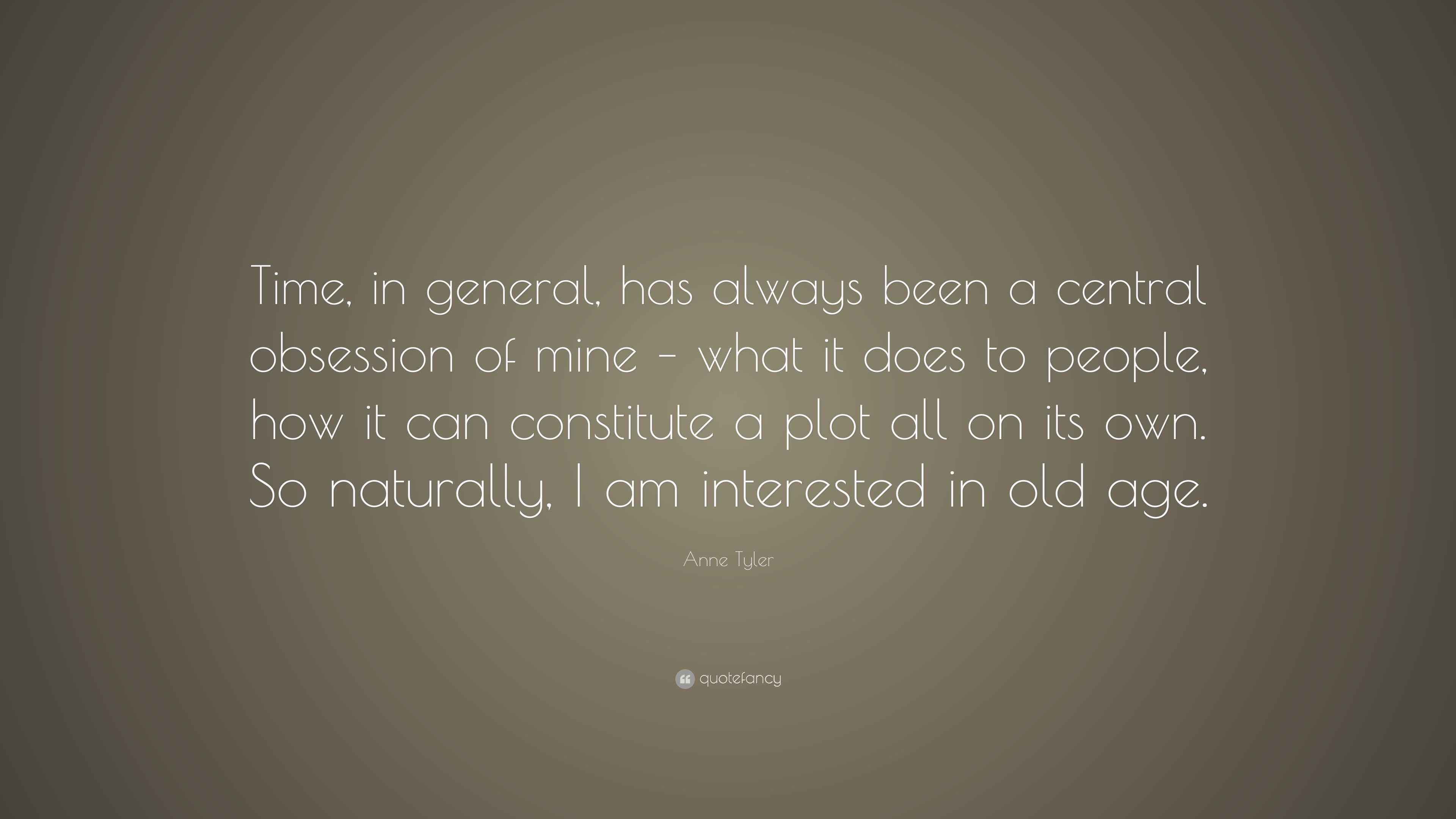 Anne Tyler Quote: “Time, in general, has always been a central ...