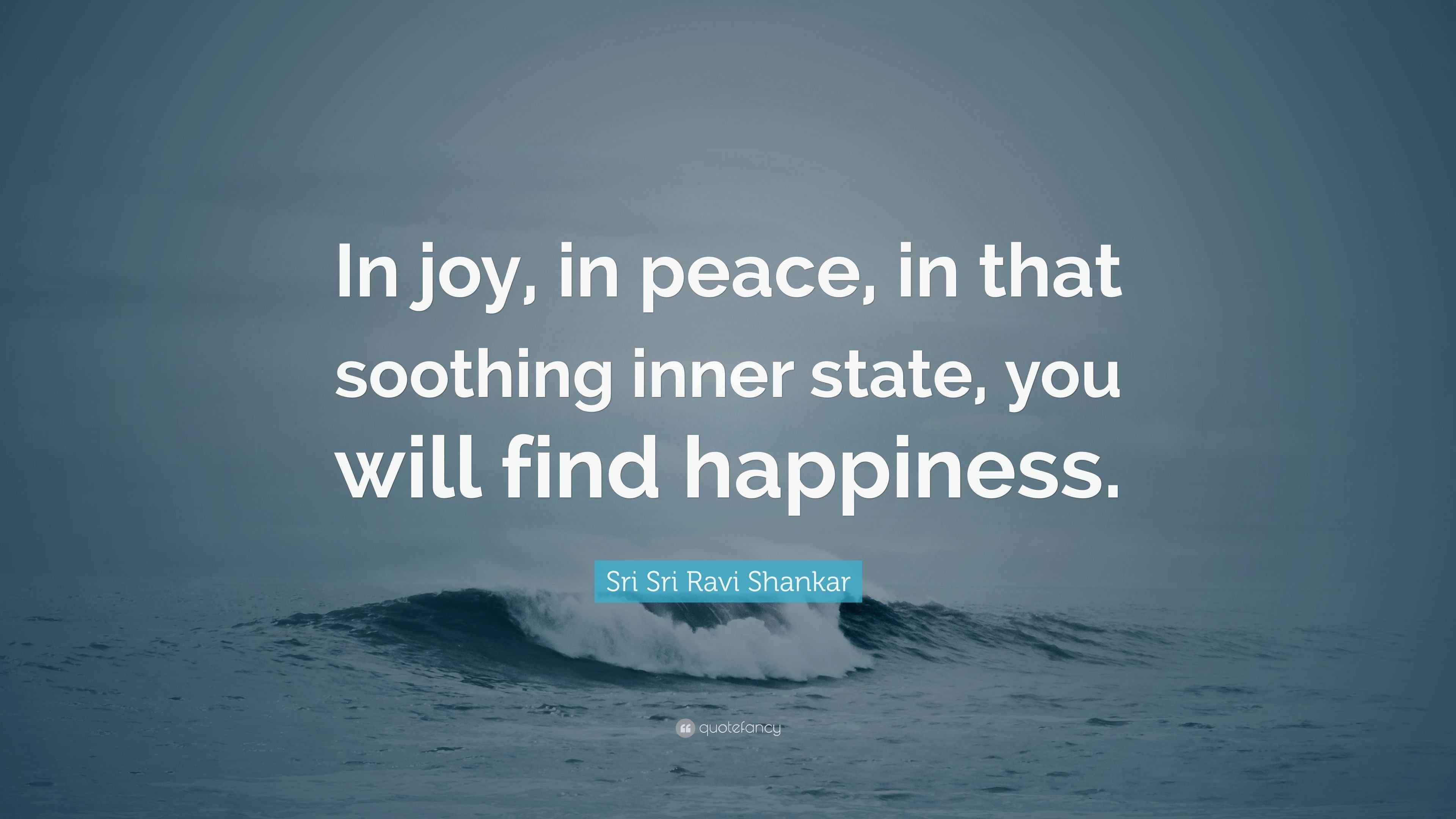 Sri Sri Ravi Shankar Quote: “In joy, in peace, in that soothing inner ...