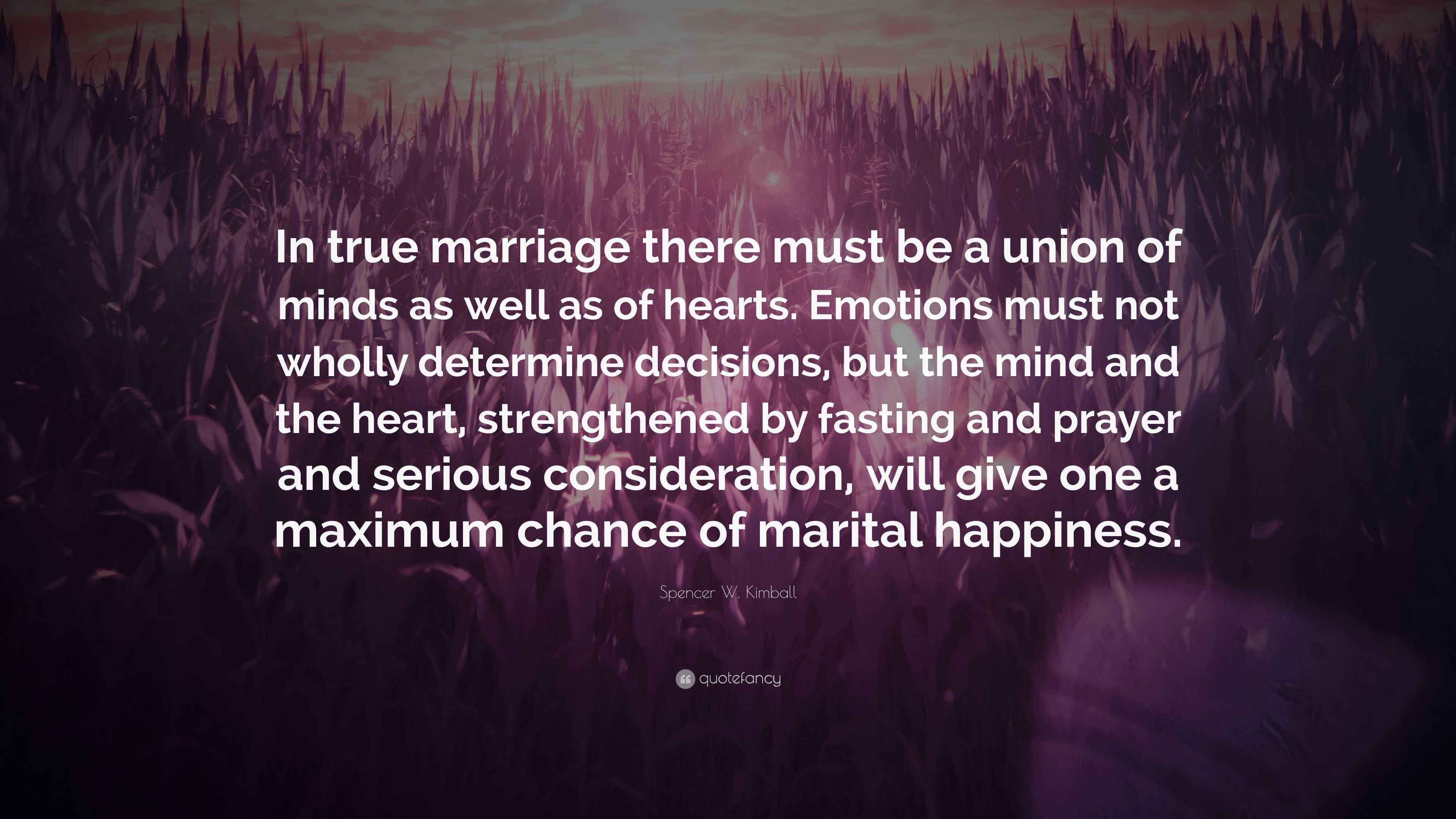 Spencer W. Kimball Quote: “In true marriage there must be a union of ...