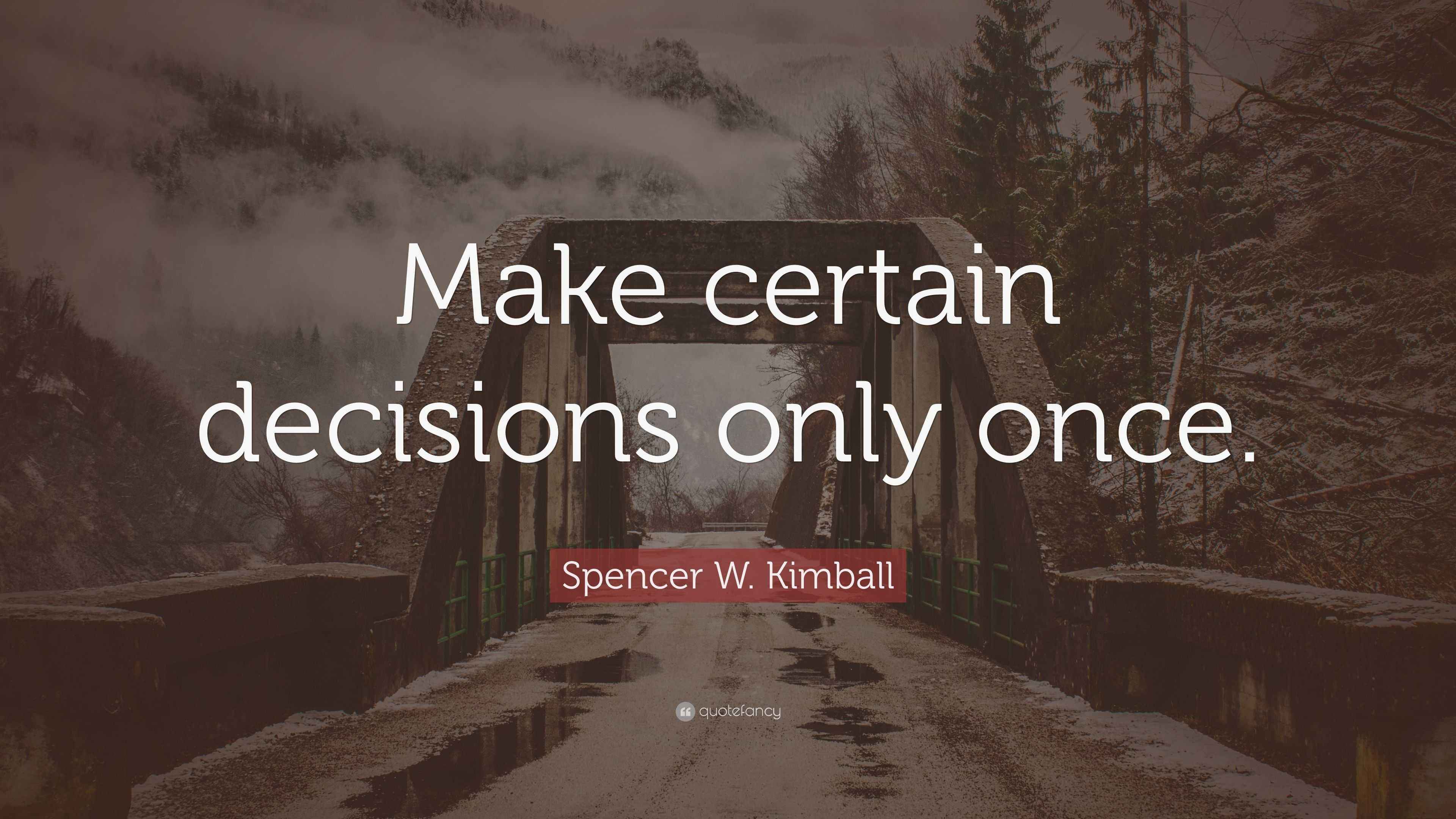 Spencer W. Kimball Quote: “Make certain decisions only once.”