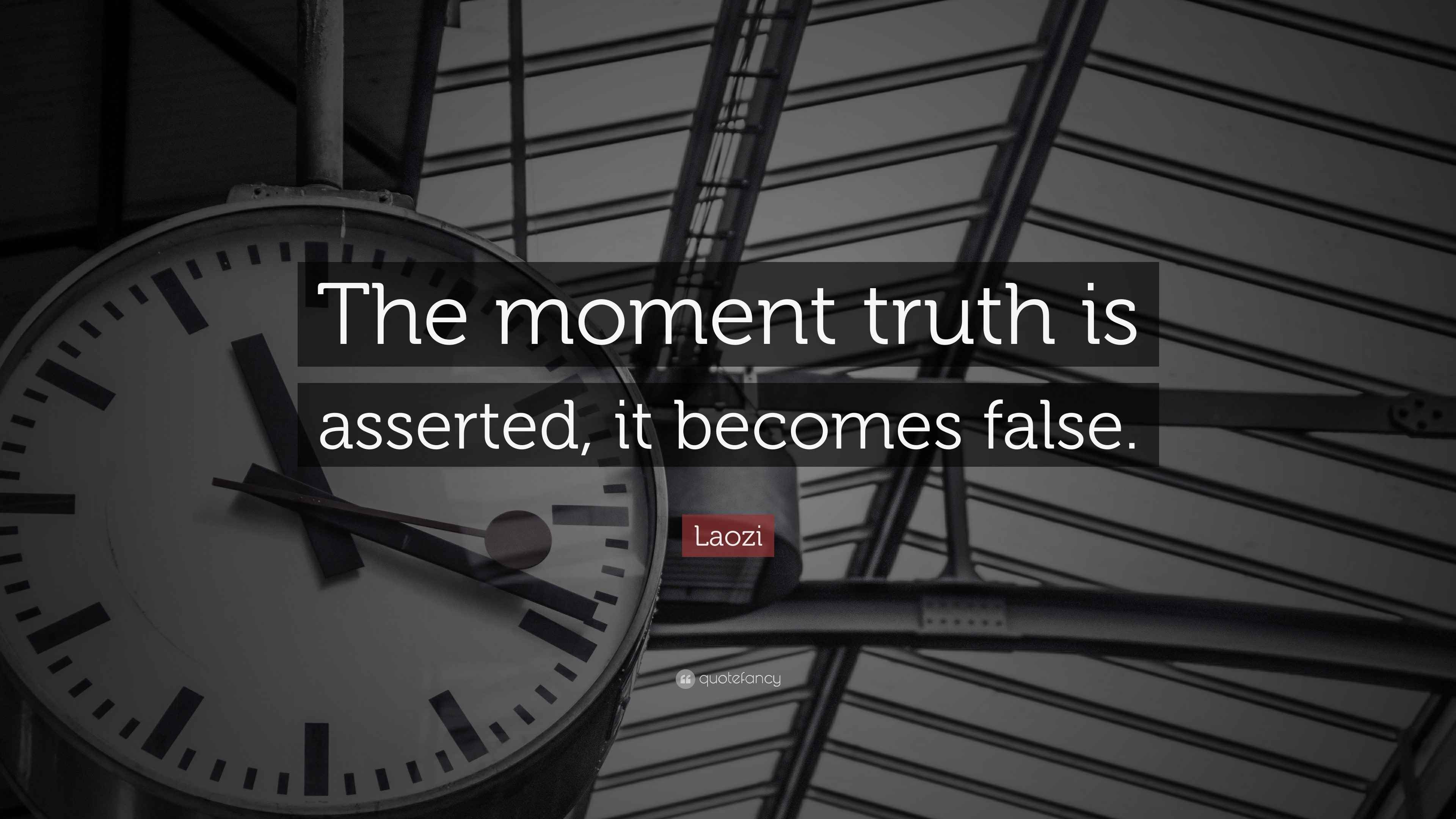 Laozi Quote: “The moment truth is asserted, it becomes false.”