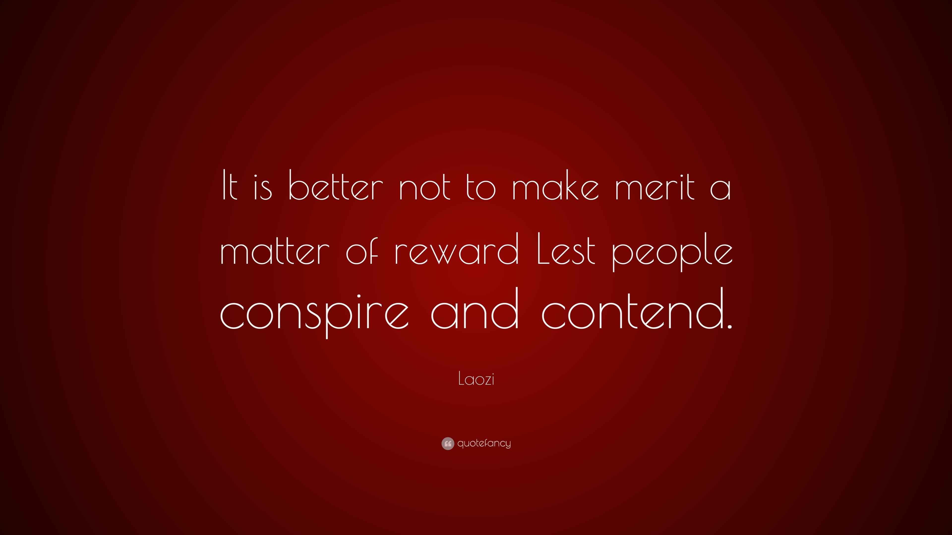 Laozi Quote: “It is better not to make merit a matter of reward Lest ...