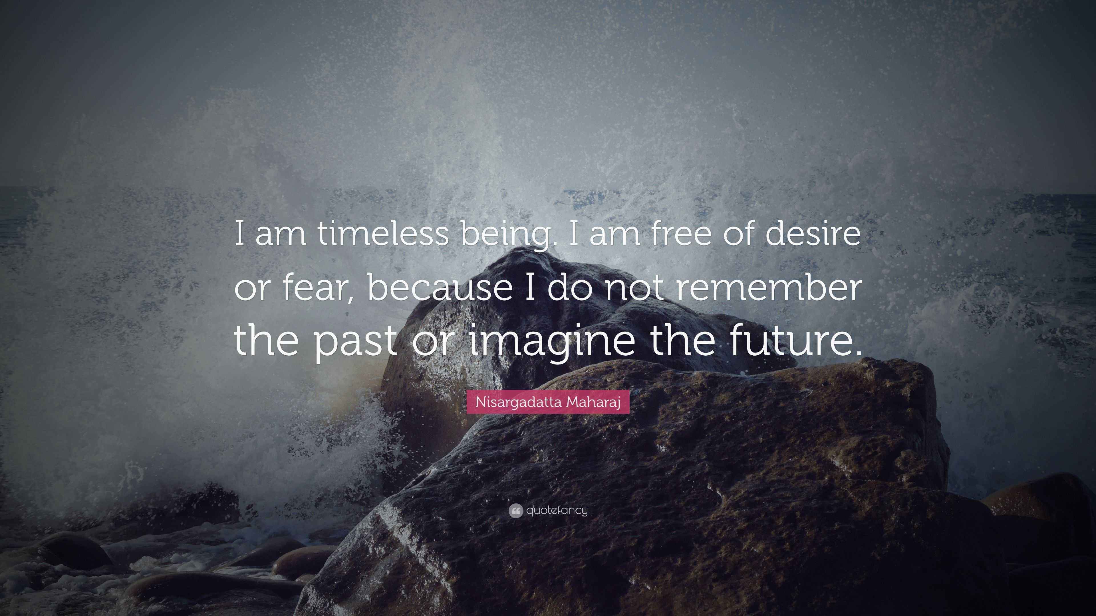 Nisargadatta Maharaj Quote: “I am timeless being. I am free of desire ...