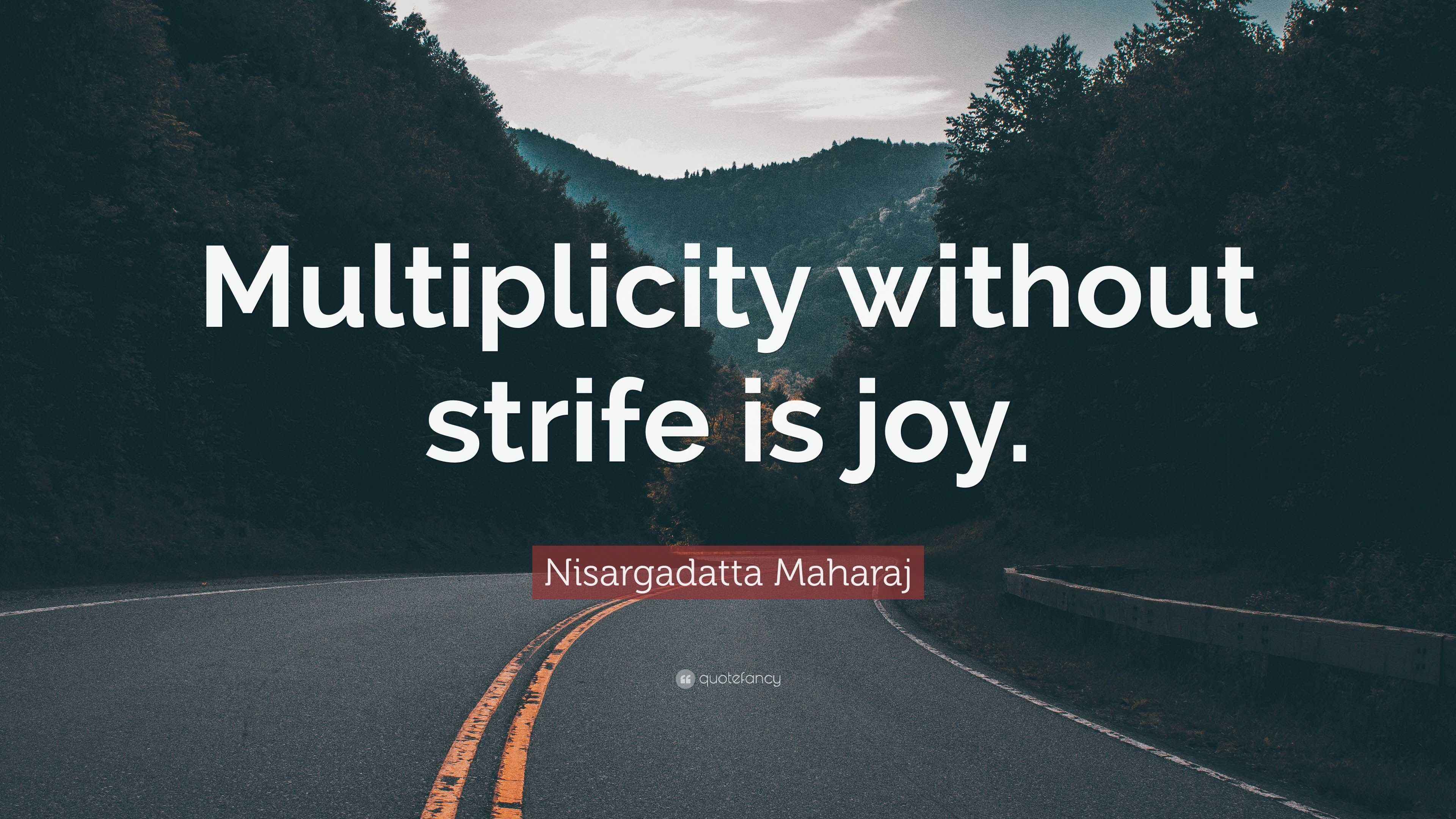 Nisargadatta Maharaj Quote: “Multiplicity without strife is joy.”