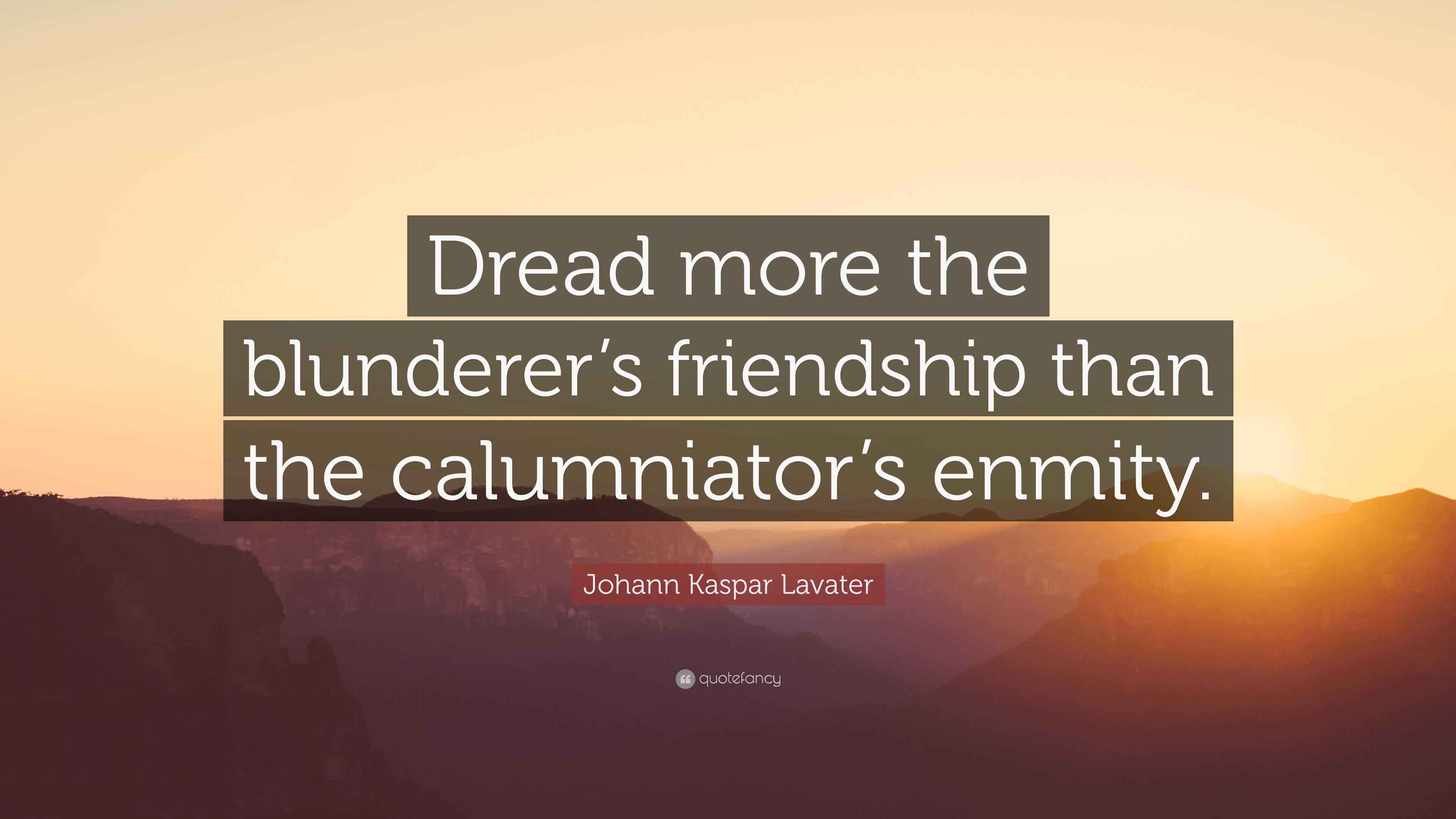 Johann Kaspar Lavater Quote: “Dread more the blunderer’s friendship ...