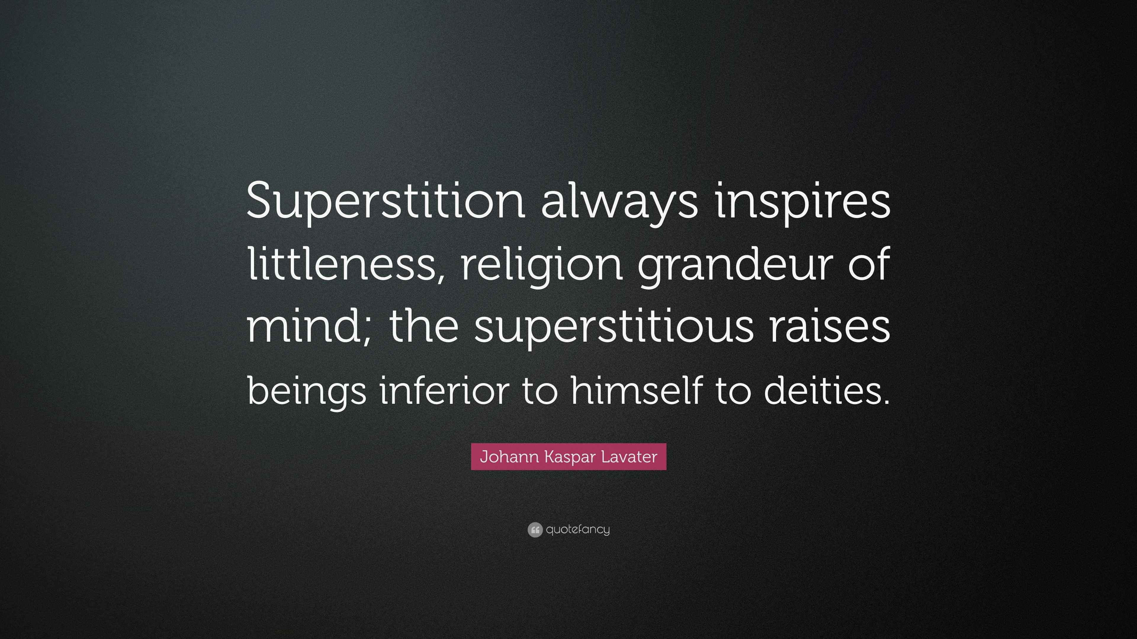 Johann Kaspar Lavater Quote: “Superstition always inspires littleness ...