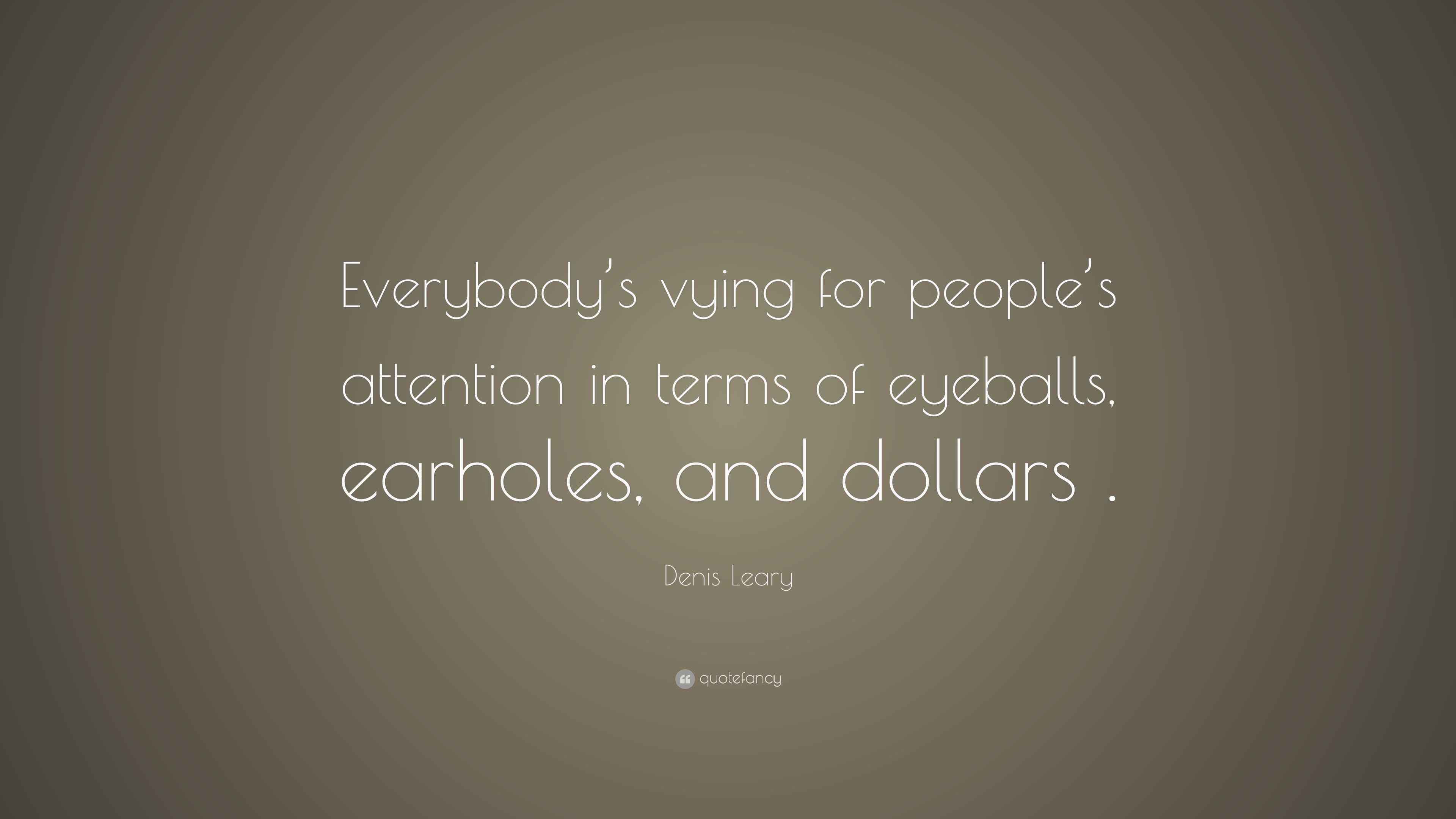 Denis Leary Quote: “Everybody’s vying for people’s attention in terms ...