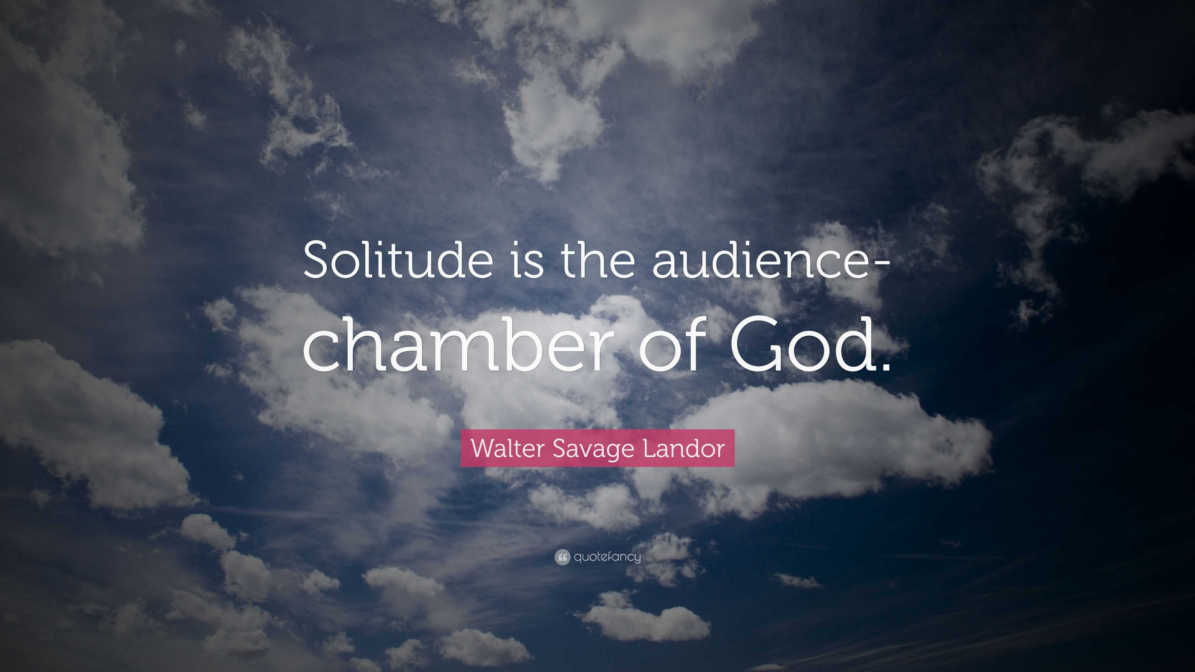 Walter Savage Landor Quote: “Solitude is the audience-chamber of God.”