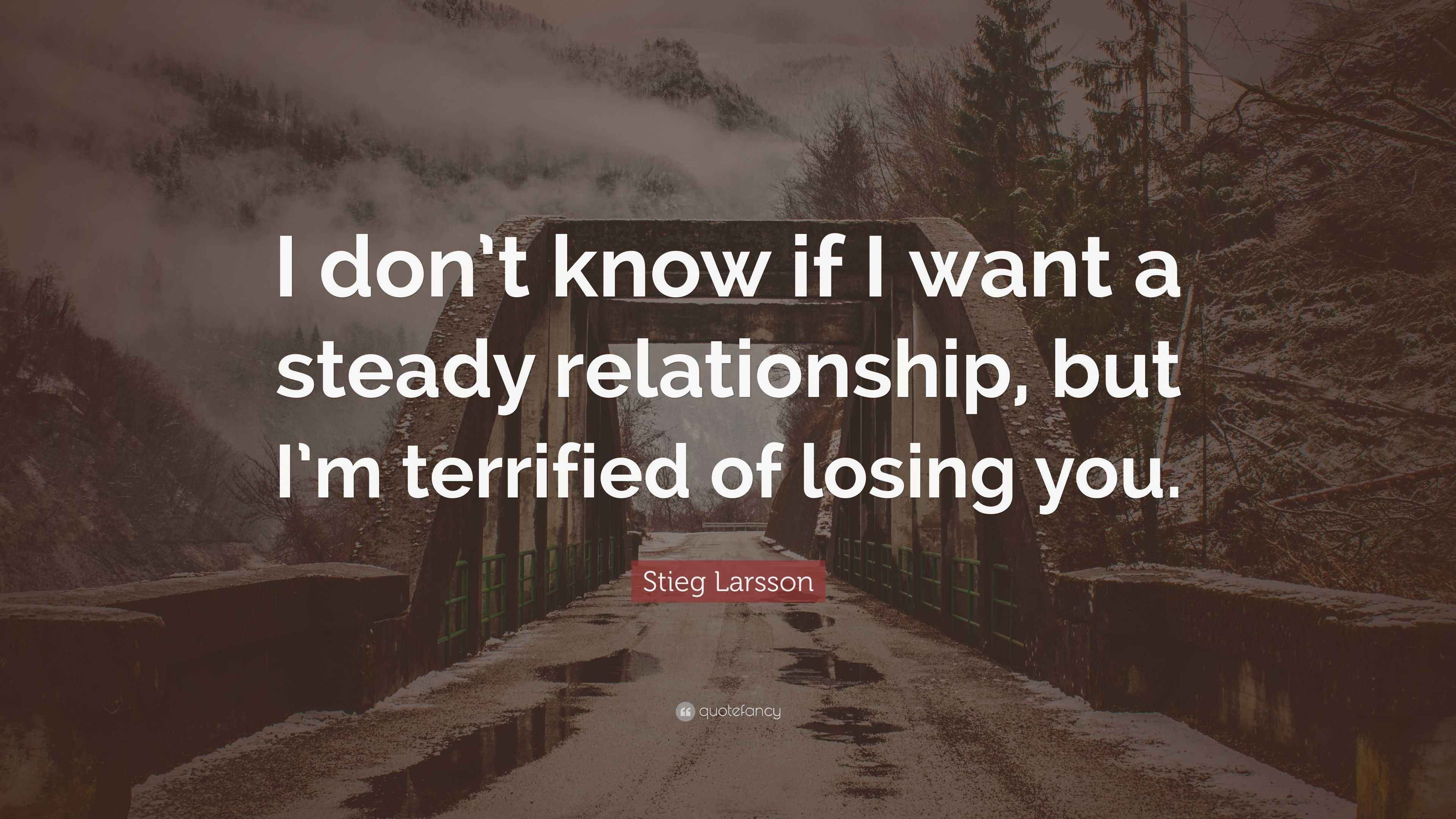 Stieg Larsson Quote: “I don’t know if I want a steady relationship, but ...