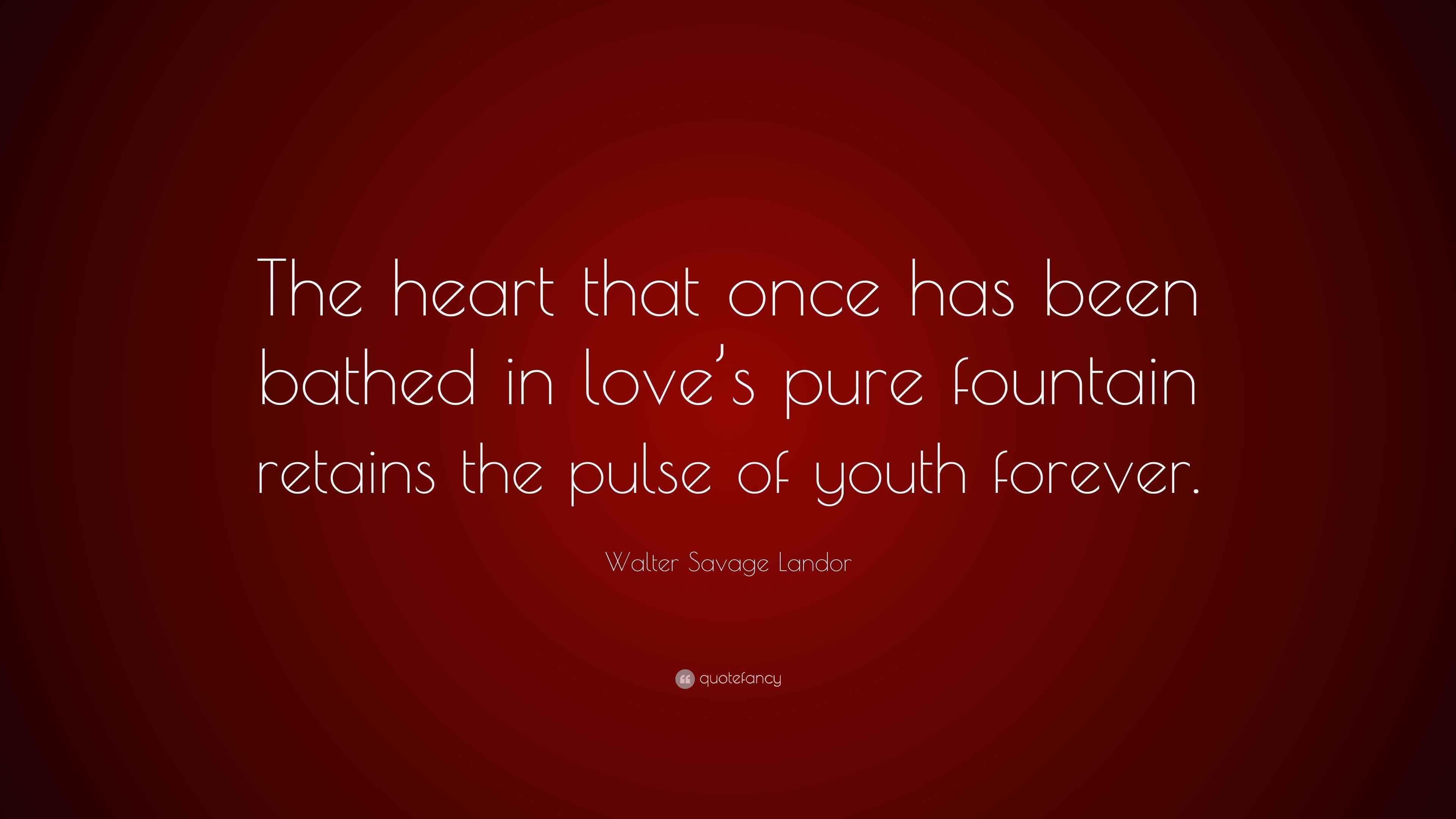 Walter Savage Landor Quote: “The heart that once has been bathed in ...