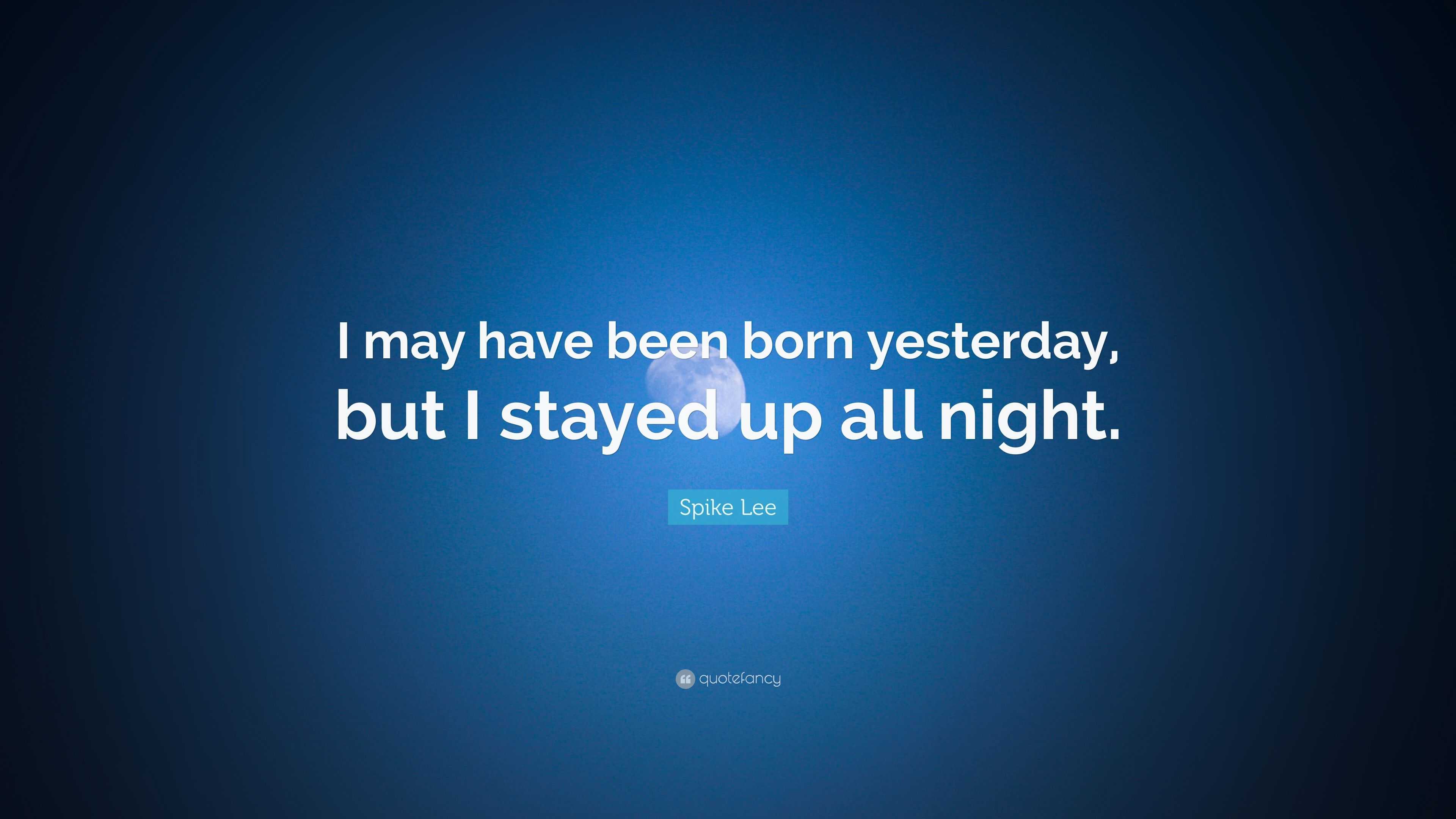 Spike Lee Quote: “I may have been born yesterday, but I stayed up all ...