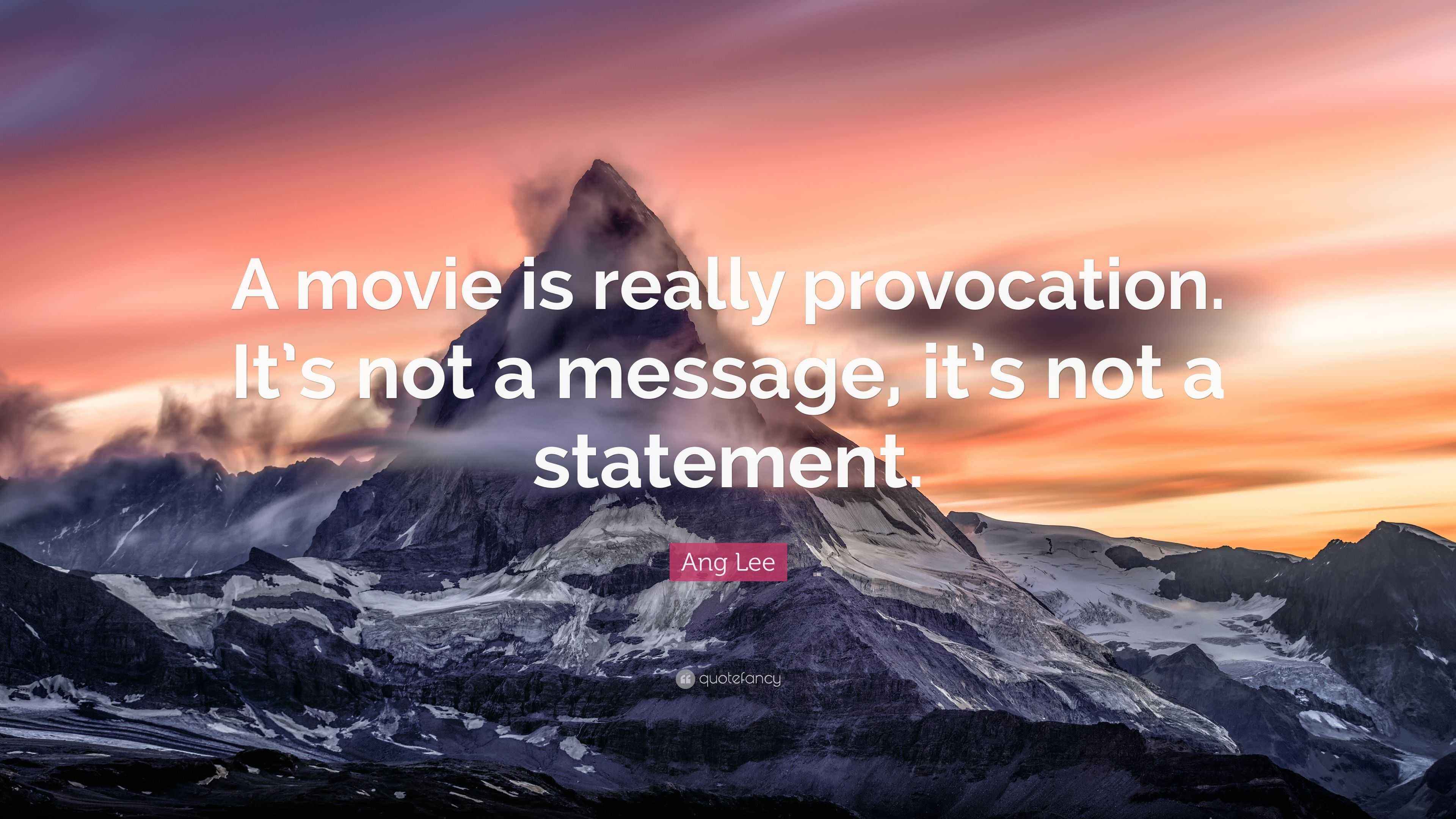 Ang Lee Quote: “A movie is really provocation. It’s not a message, it’s ...