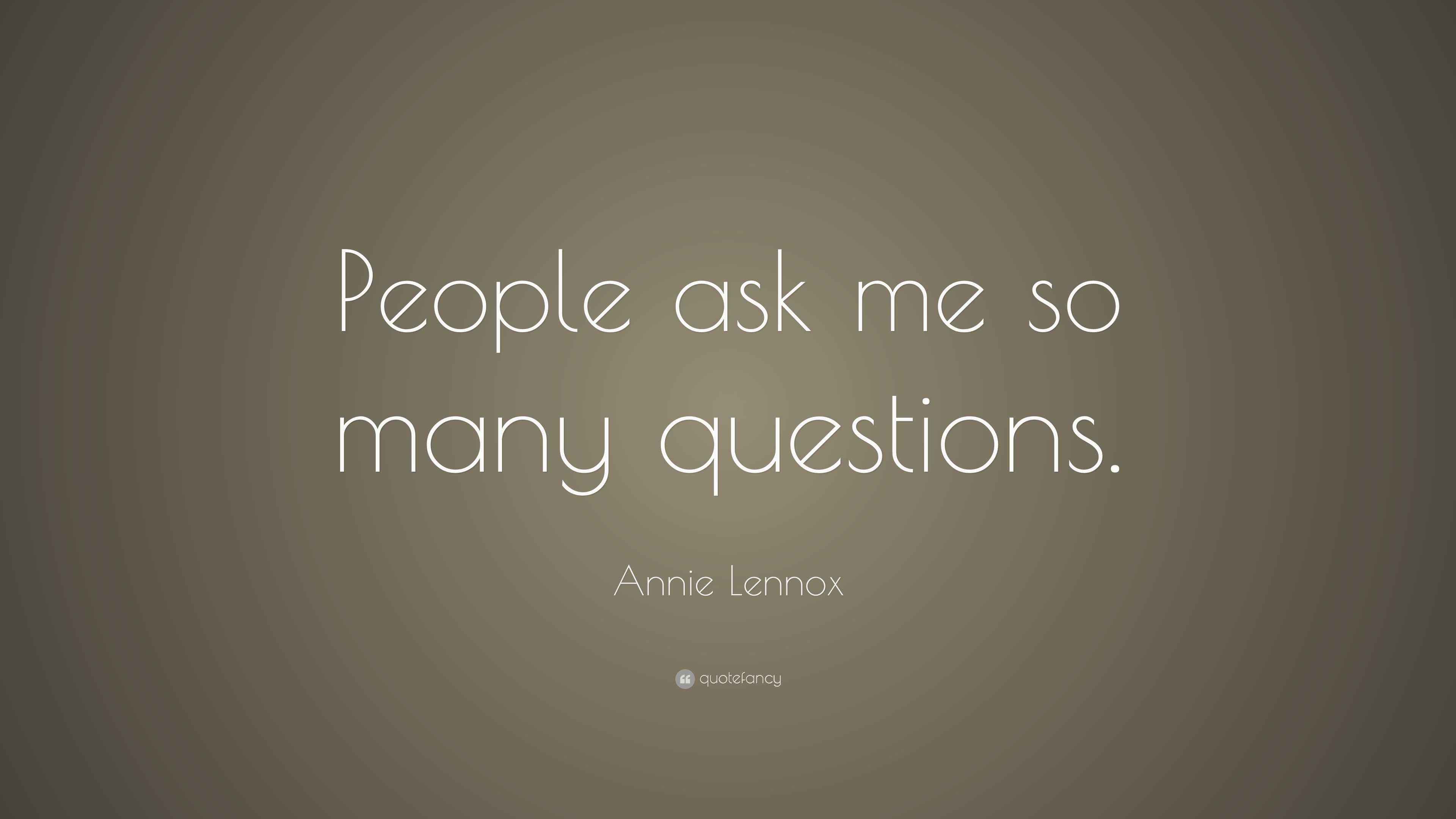 Annie Lennox Quote: “People ask me so many questions.”