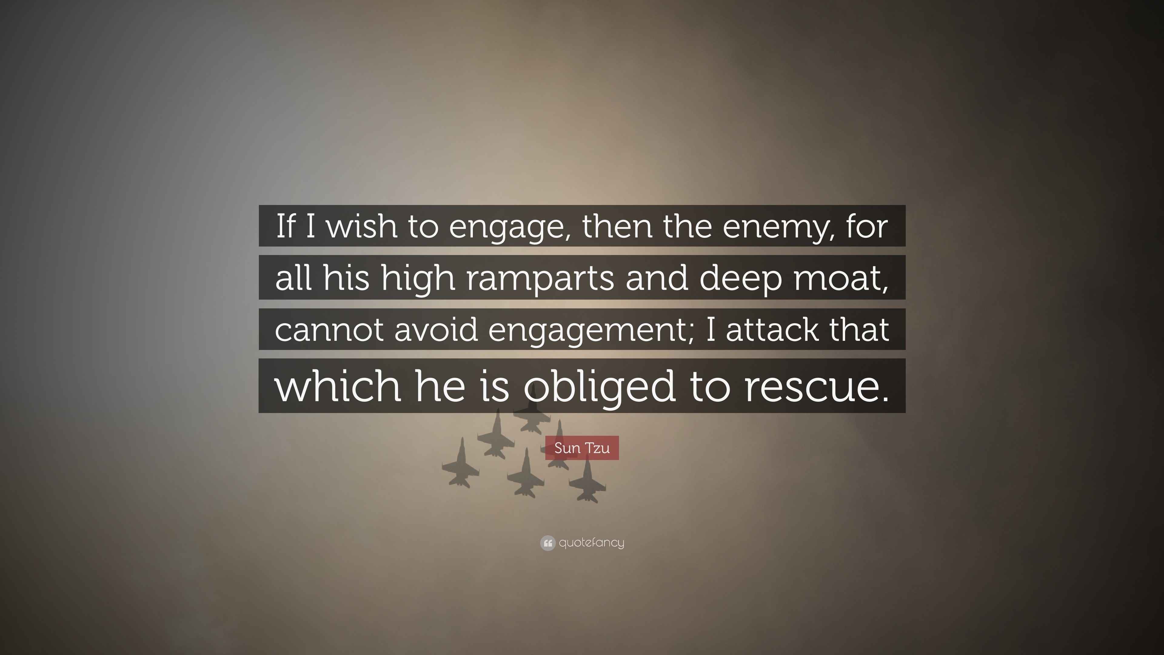 Sun Tzu Quote: “If I wish to engage, then the enemy, for all his high ...
