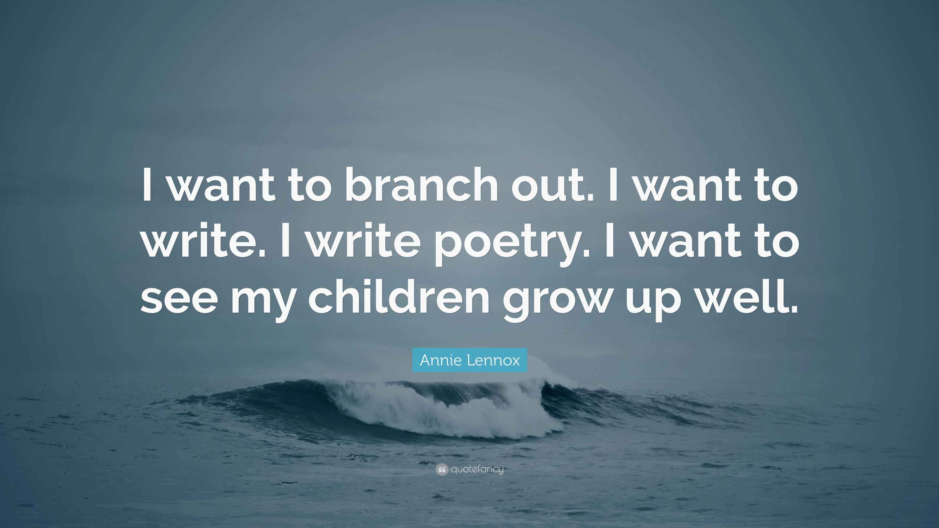 Annie Lennox Quote: “I want to branch out. I want to write. I write ...