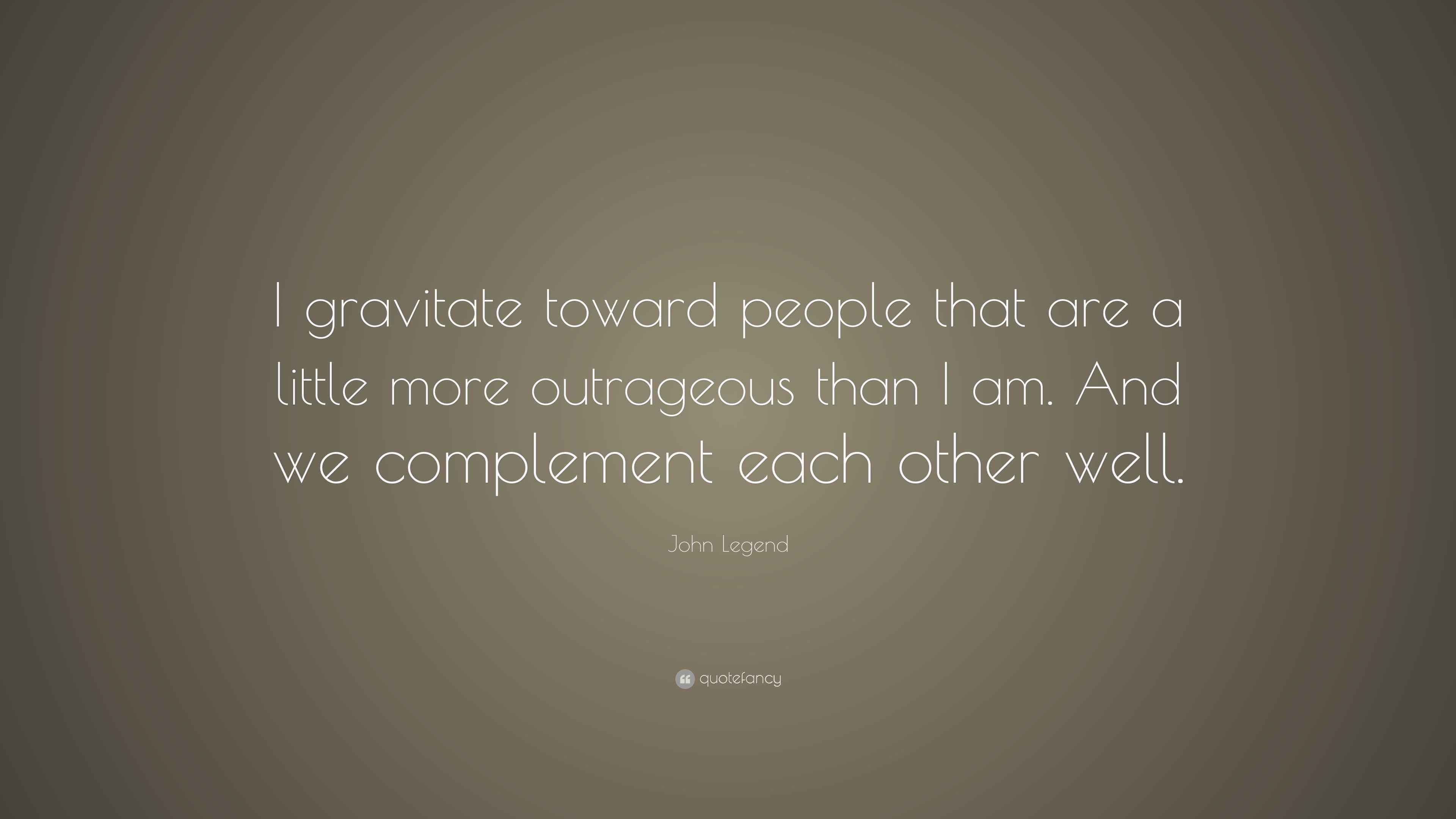 John Legend Quote: “I gravitate toward people that are a little more ...