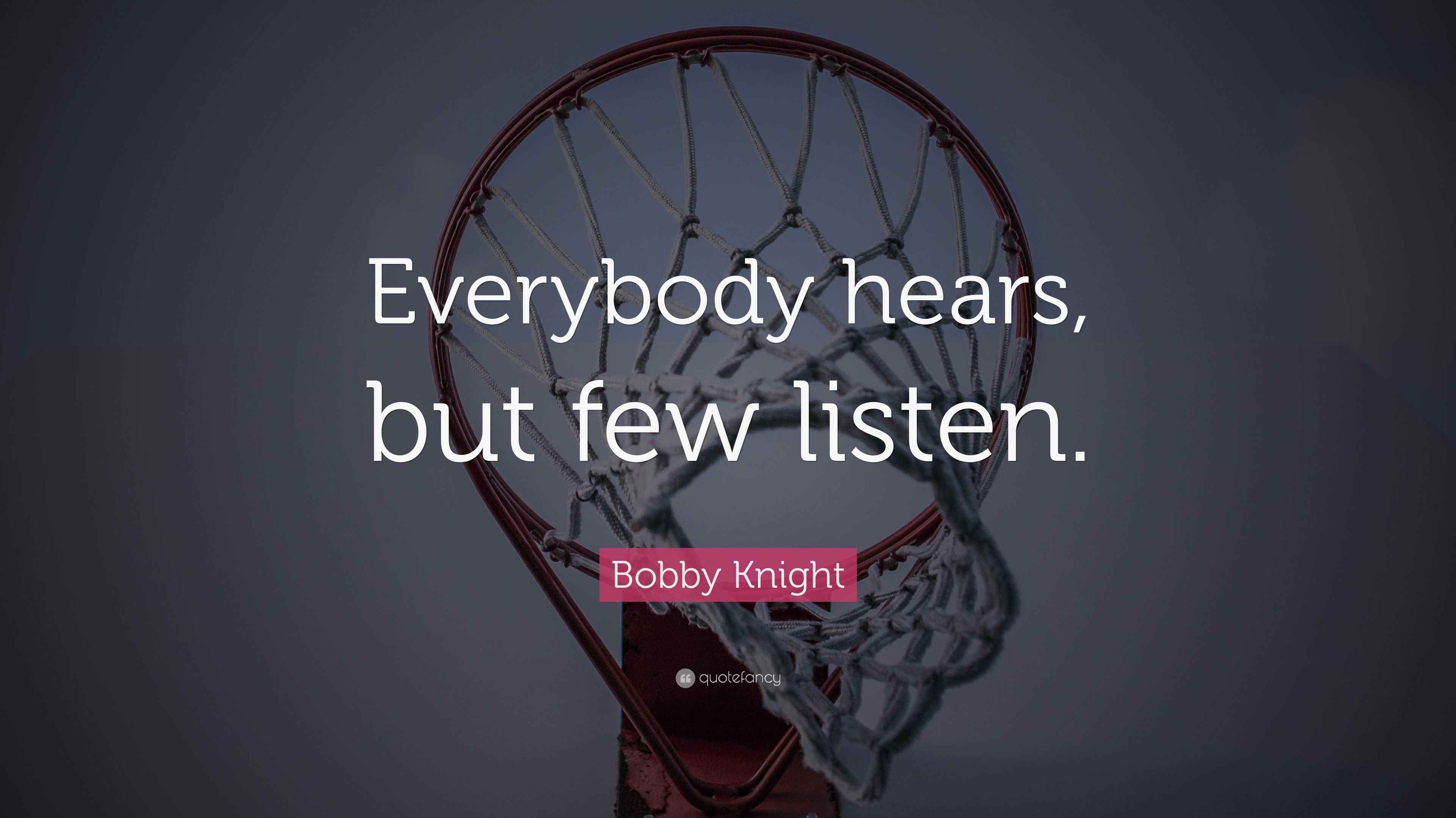 Bobby Knight Quote: “Everybody hears, but few listen.”