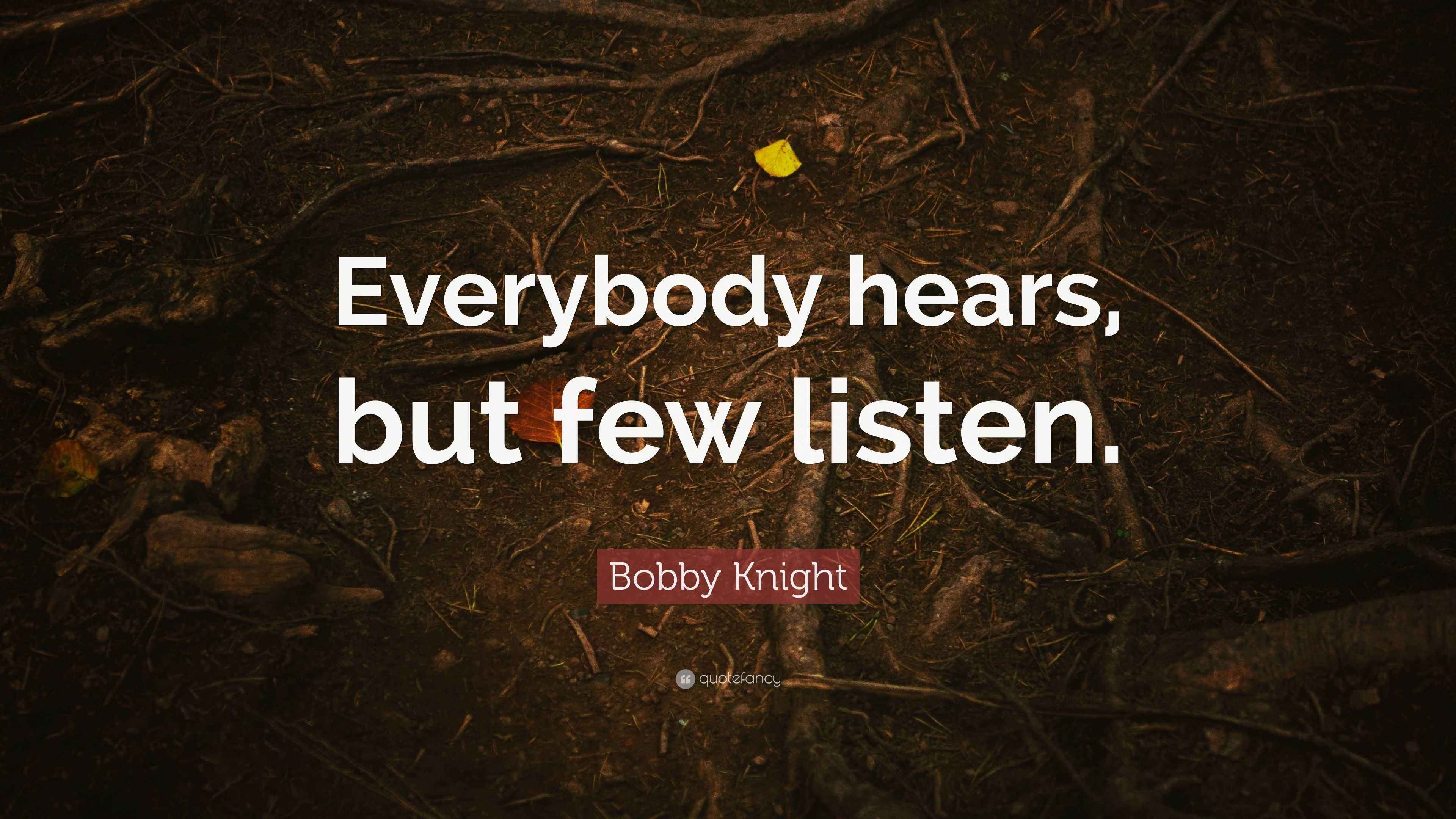 Bobby Knight Quote: “Everybody hears, but few listen.”