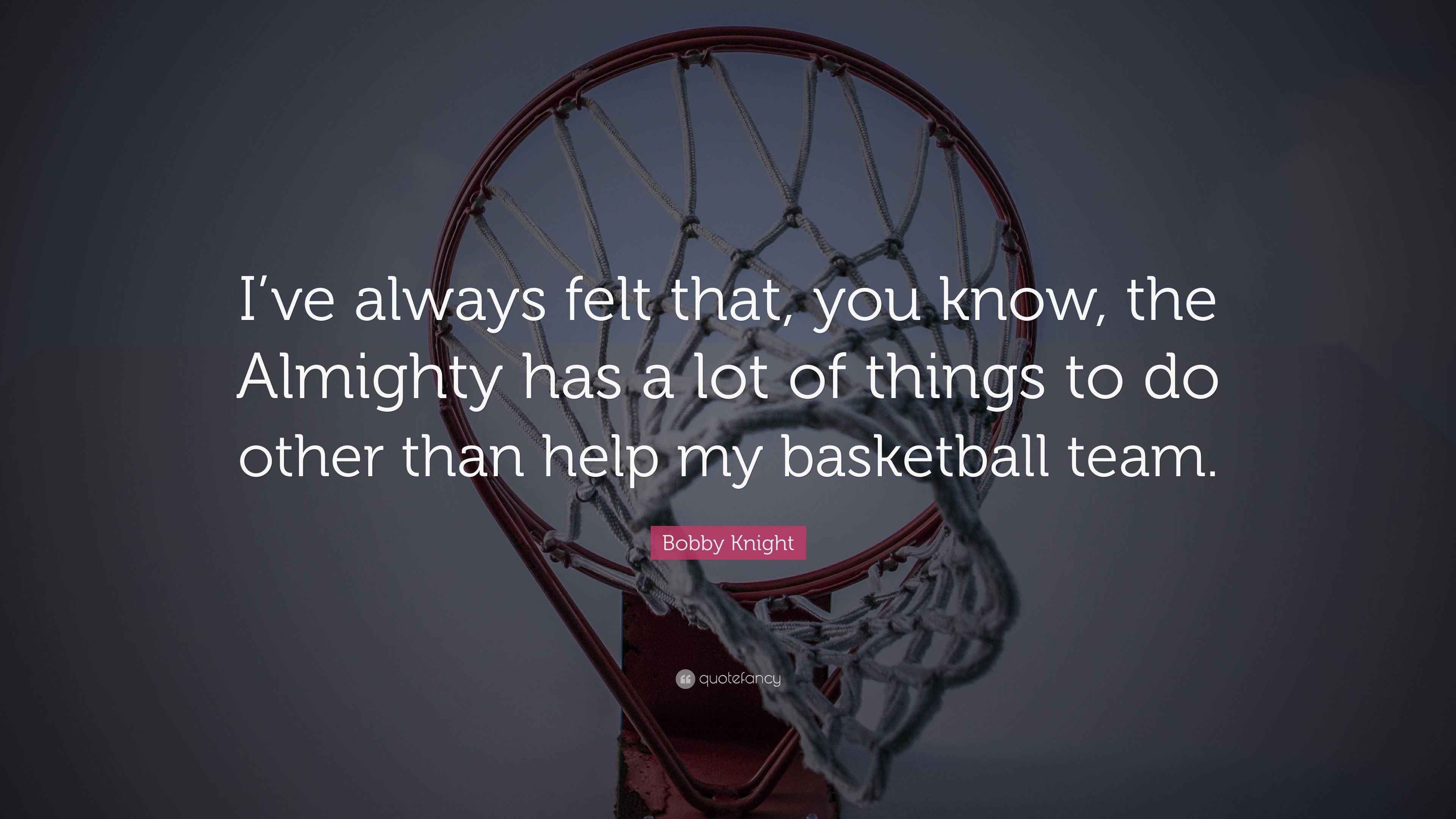 Bobby Knight Quote: “I’ve always felt that, you know, the Almighty has ...