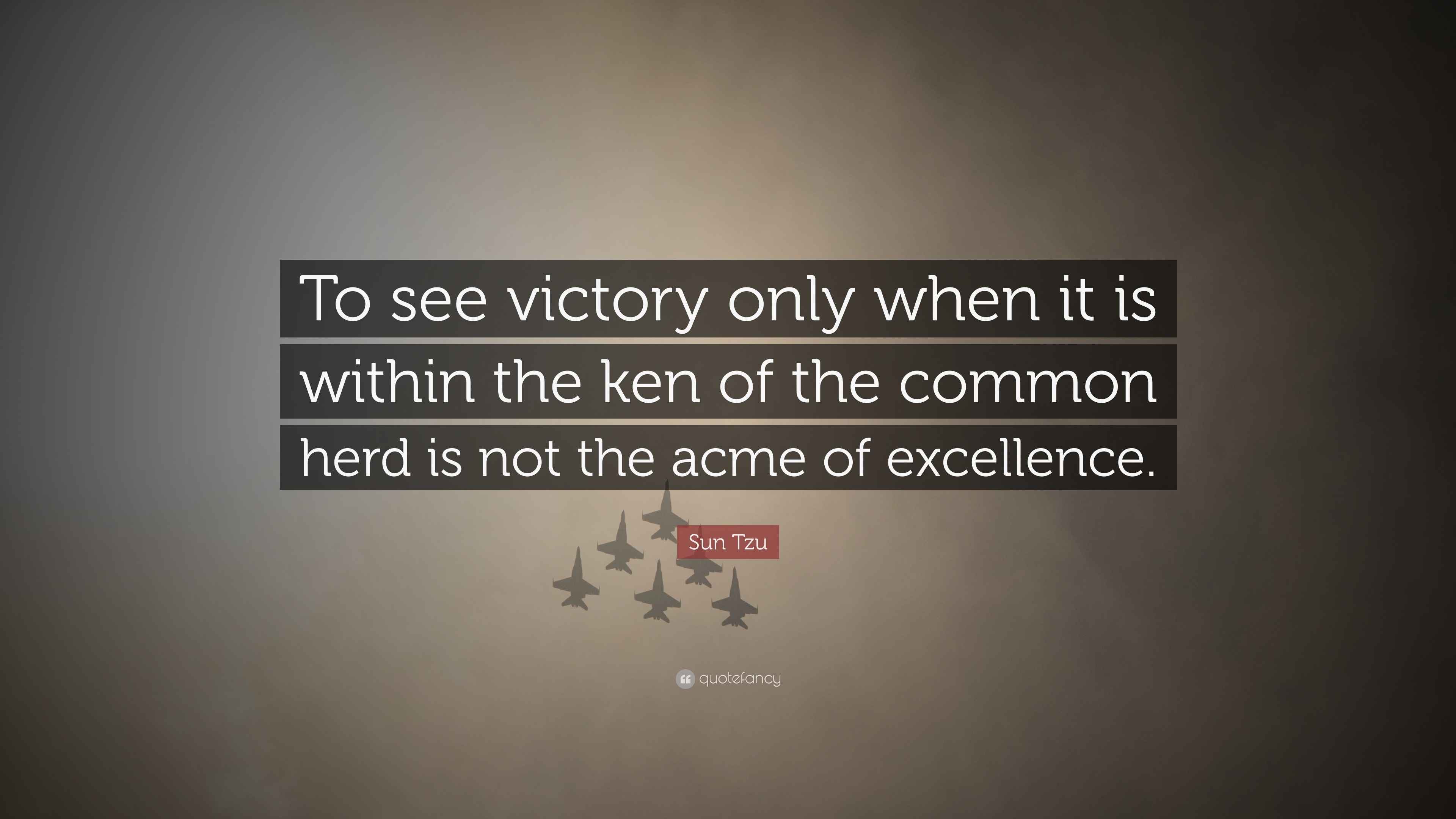 Sun Tzu Quote: “To see victory only when it is within the ken of the ...