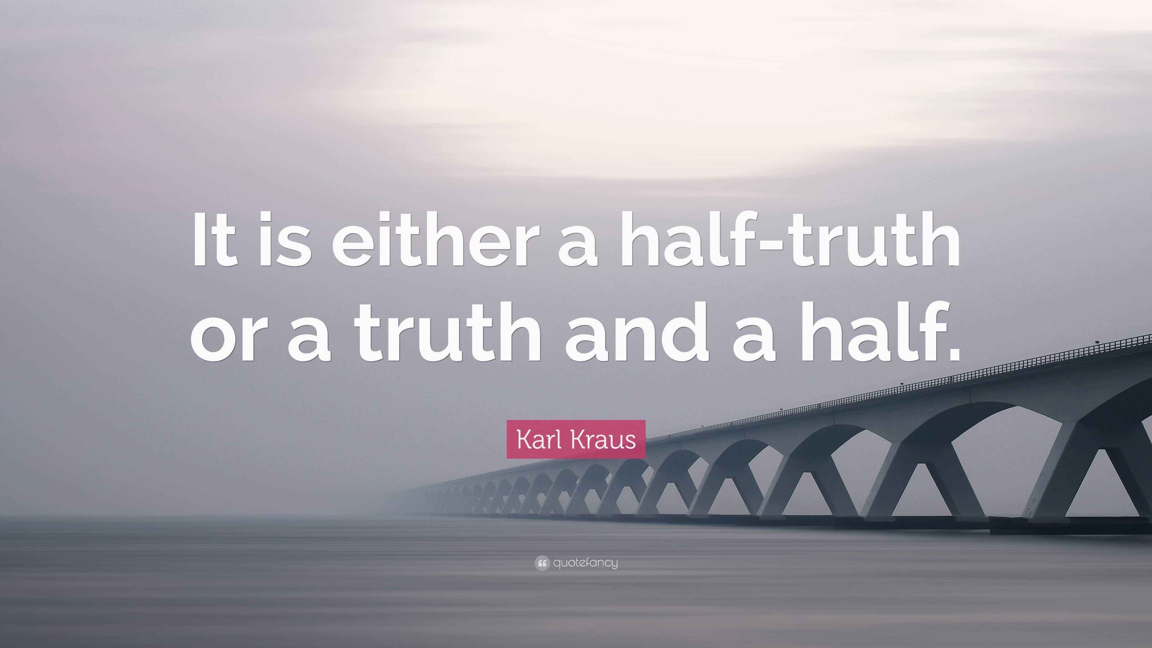 Karl Kraus Quote: “It is either a half-truth or a truth and a half.”
