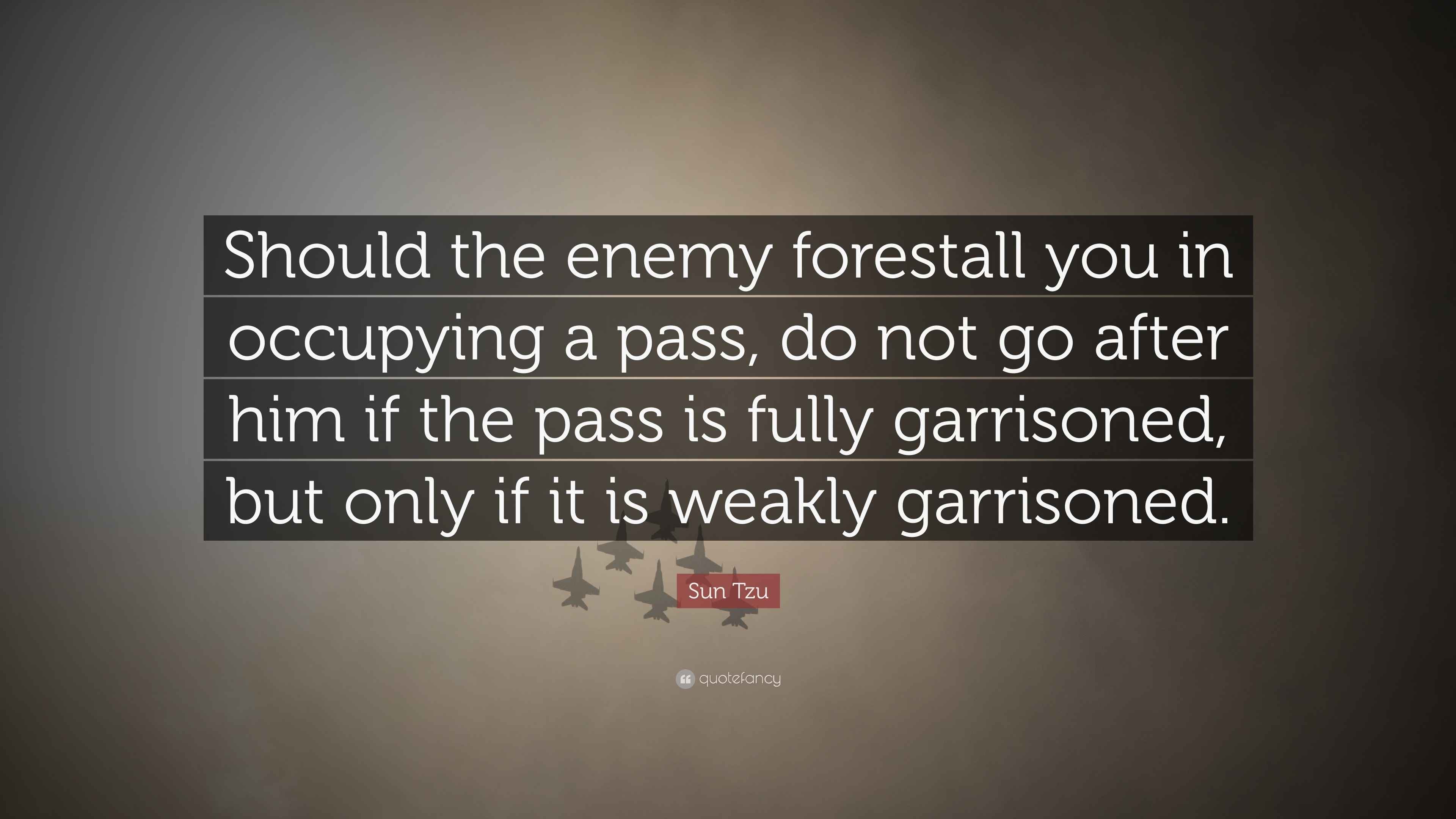 Sun Tzu Quote: “Should the enemy forestall you in occupying a pass, do ...