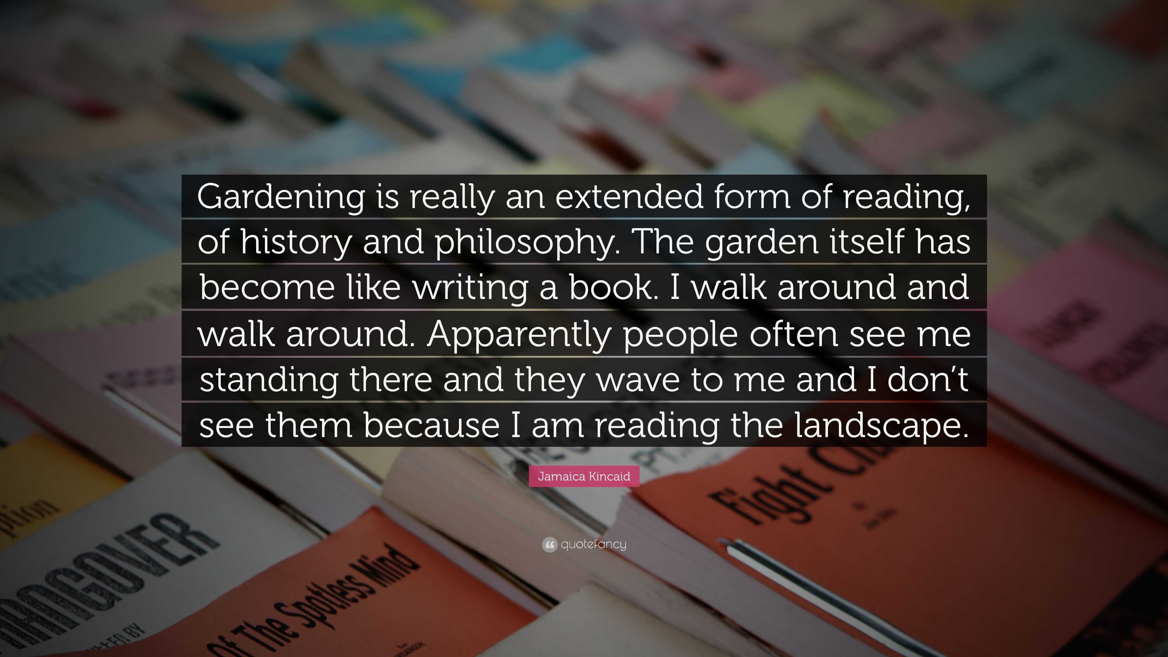 Jamaica Kincaid Quote: “Gardening is really an extended form of reading ...
