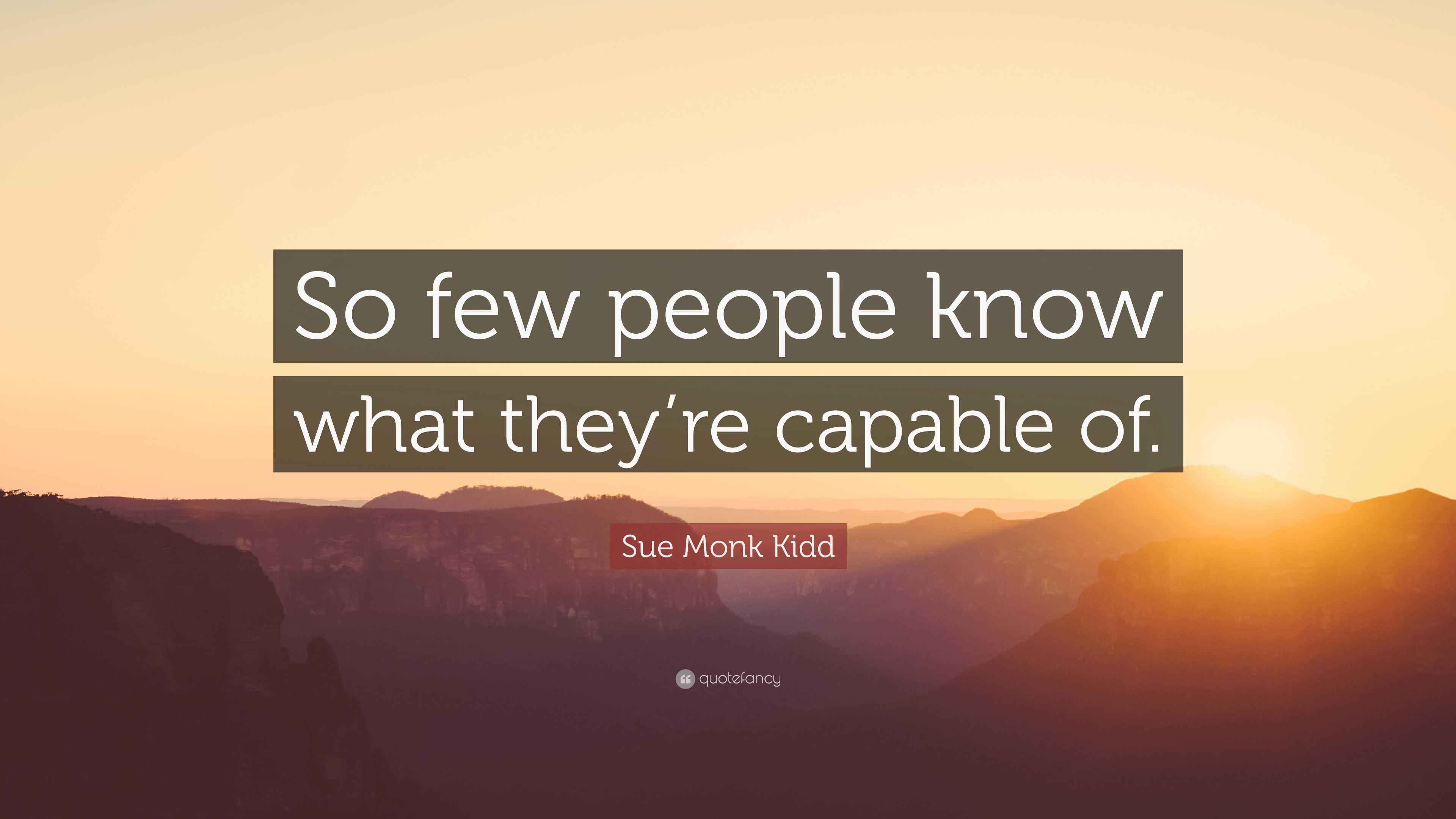 Sue Monk Kidd Quote: “So few people know what they’re capable of.”