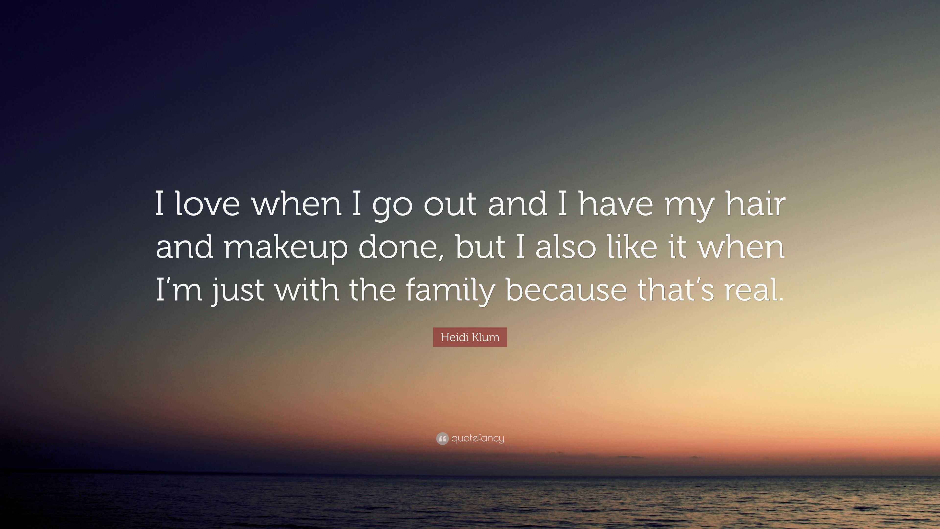 Heidi Klum Quote: “I love when I go out and I have my hair and makeup ...