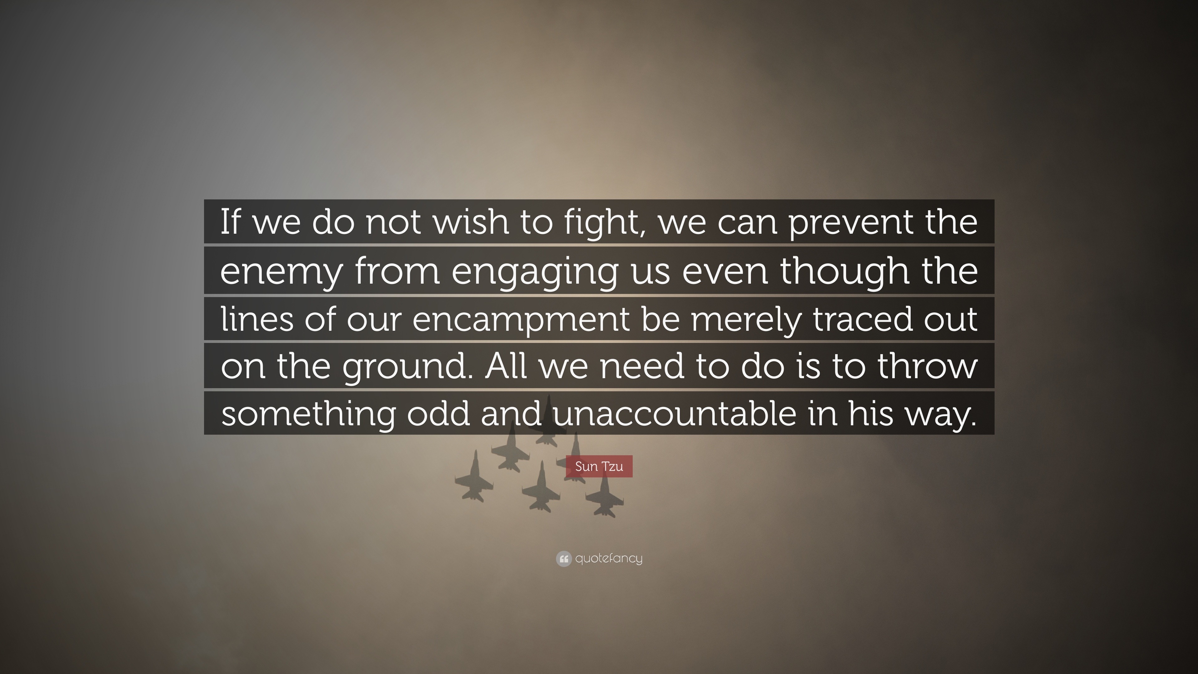 Sun Tzu Quote: “If we do not wish to fight, we can prevent the enemy ...