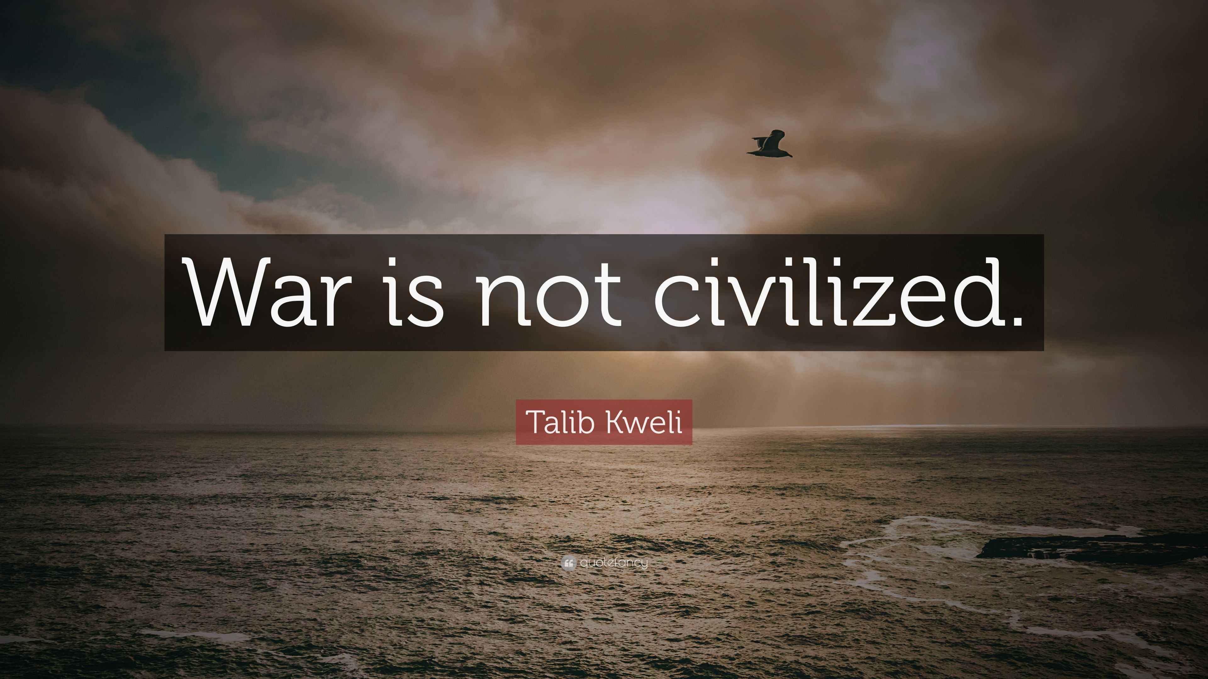 Talib Kweli Quote: “War is not civilized.”